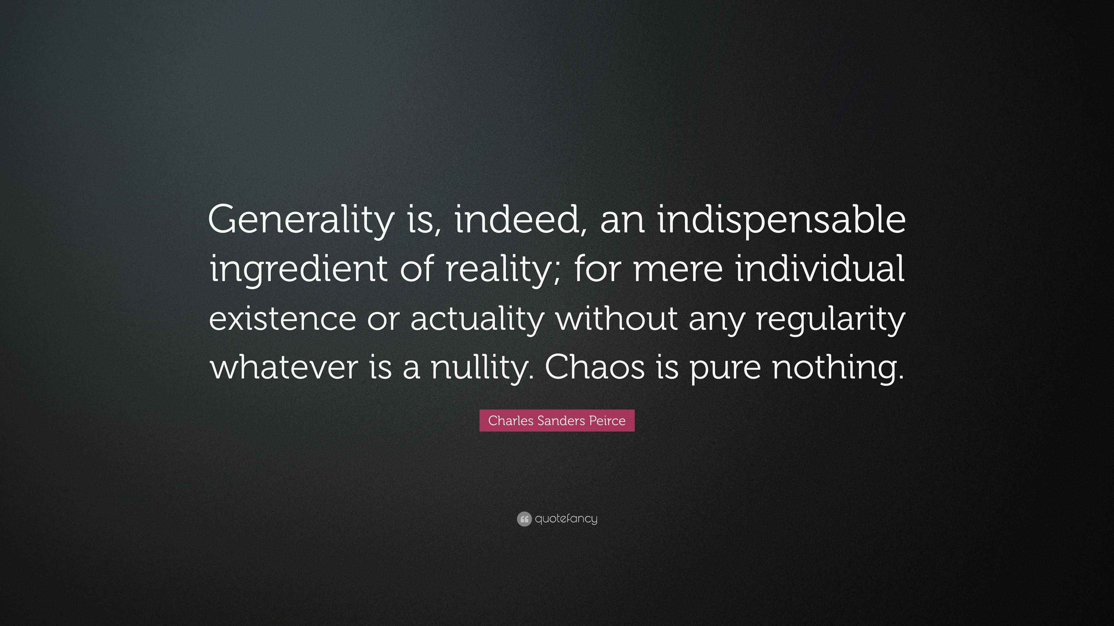 Charles Sanders Peirce Quote: “Generality is, indeed, an indispensable ...
