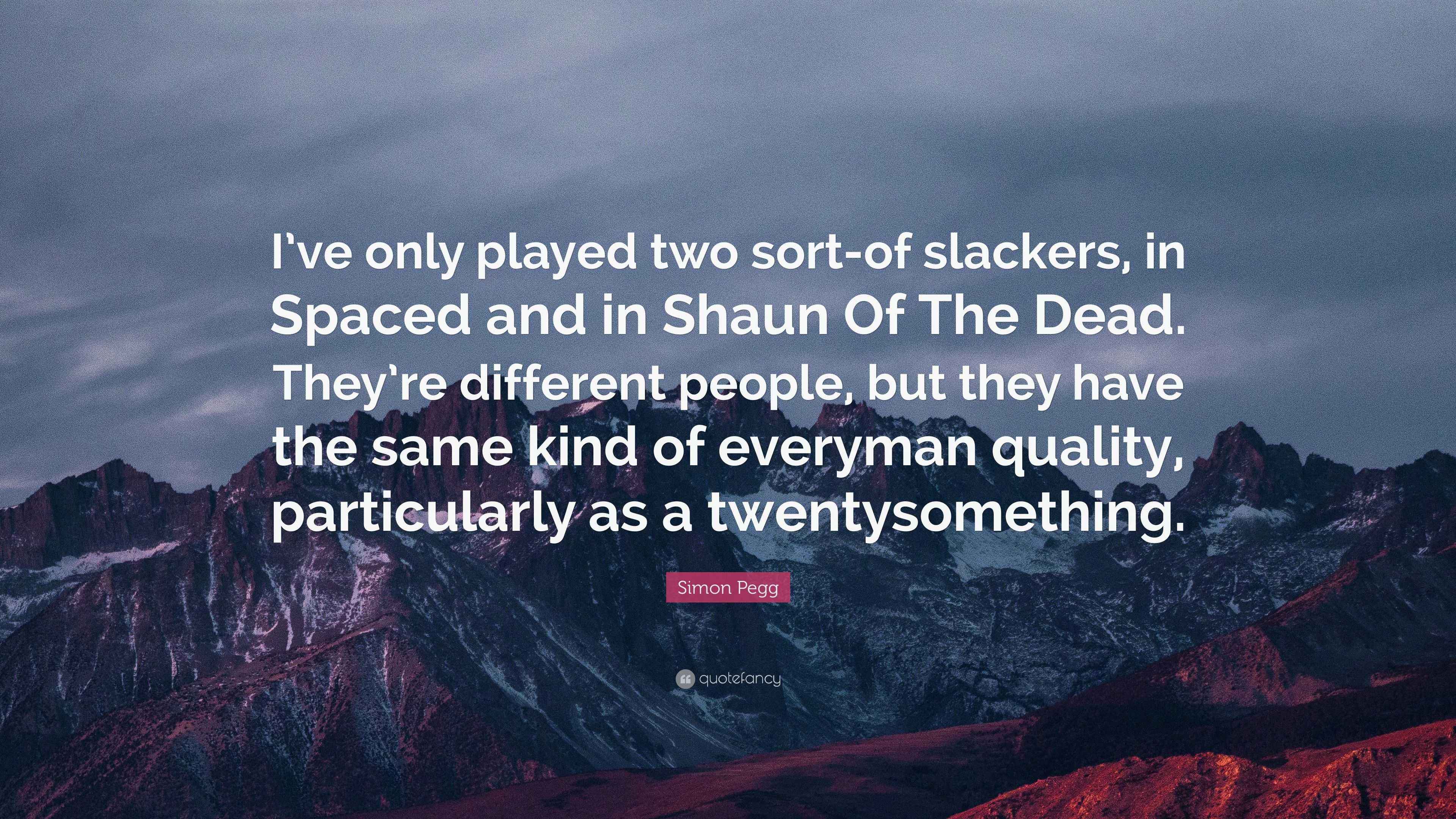 Simon Pegg Quote: “I’ve only played two sort-of slackers, in Spaced and ...