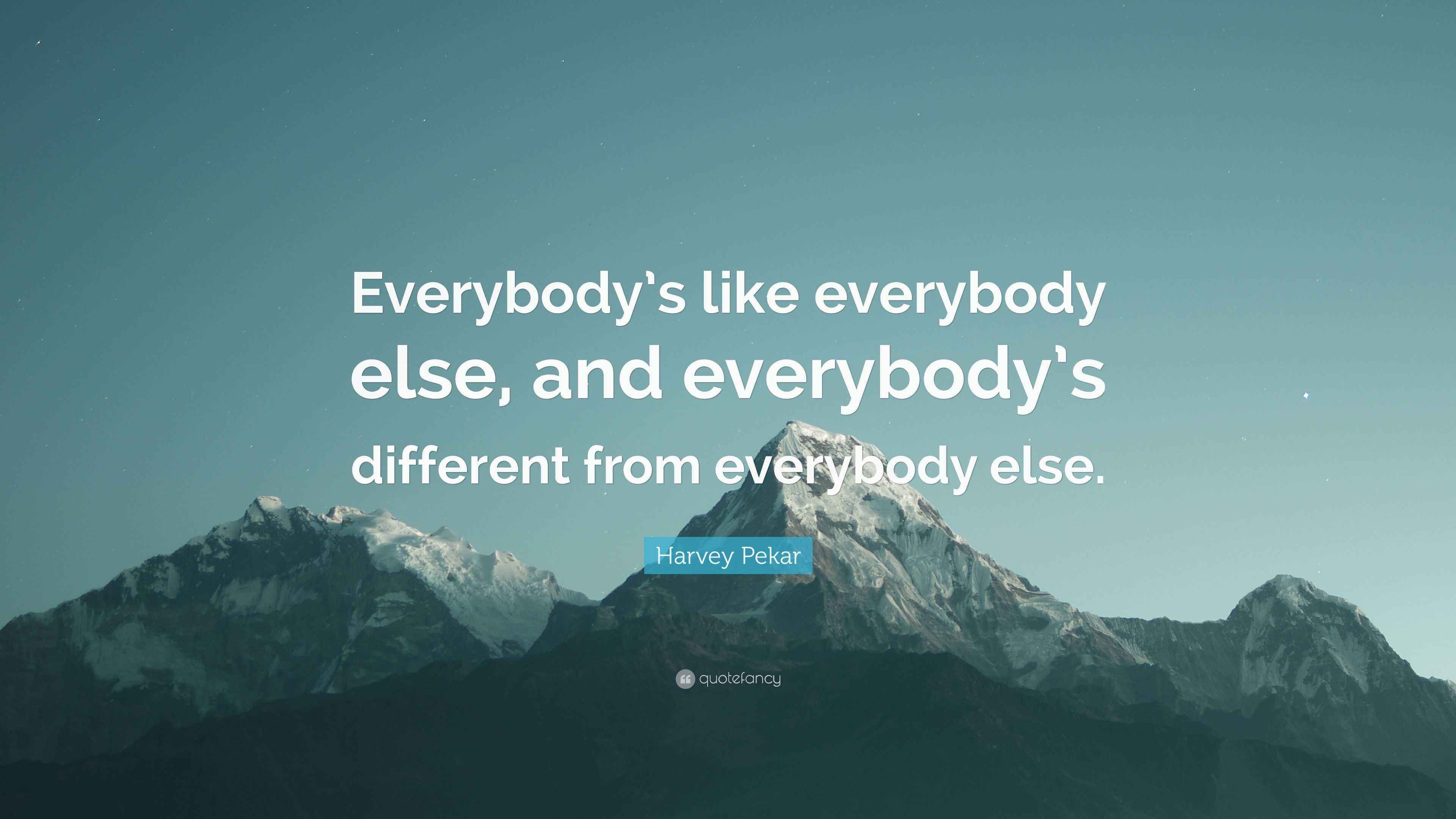 Harvey Pekar Quote: “Everybody’s like everybody else, and everybody’s ...