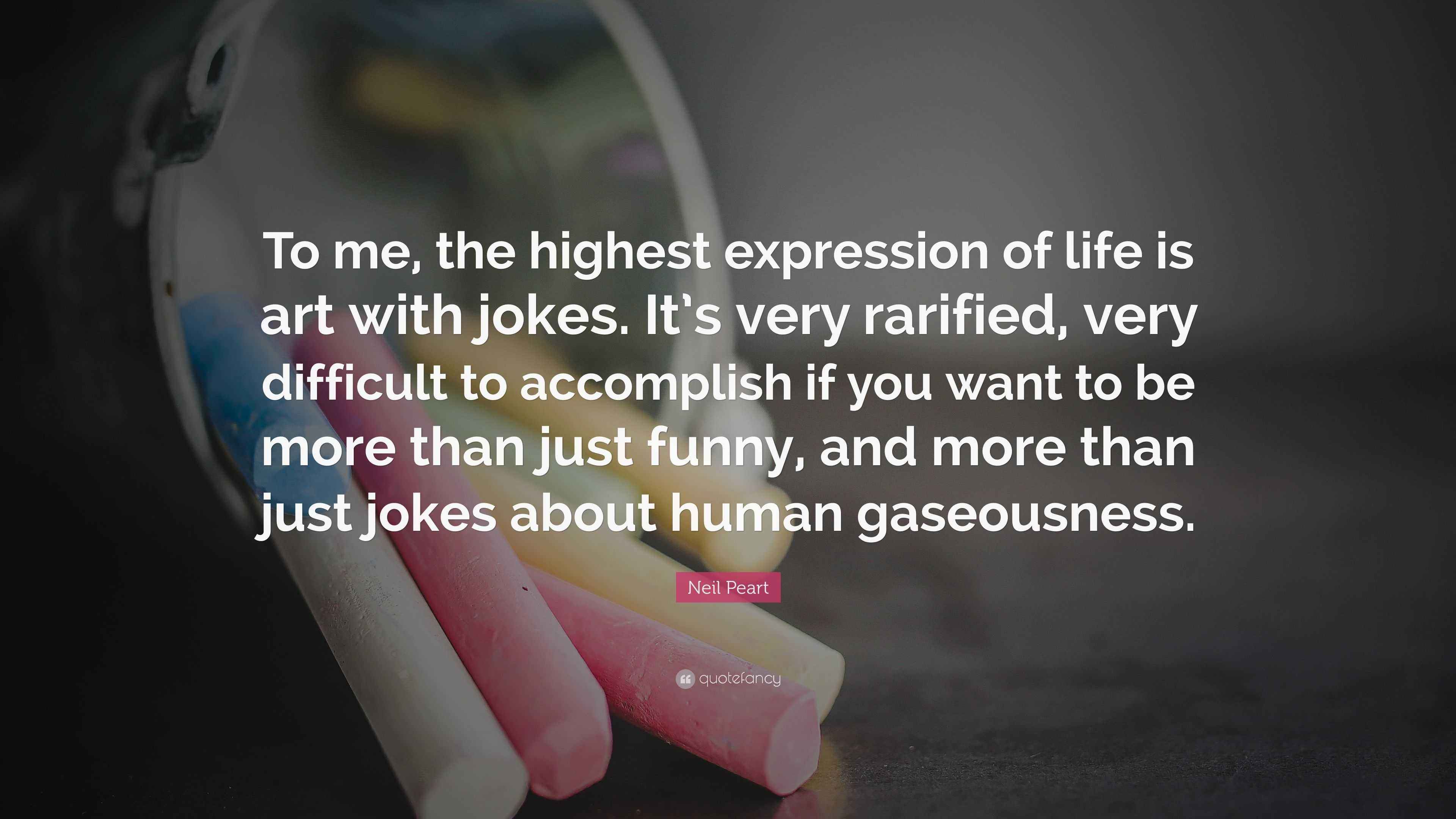 Neil Peart Quote: “To me, the highest expression of life is art with ...
