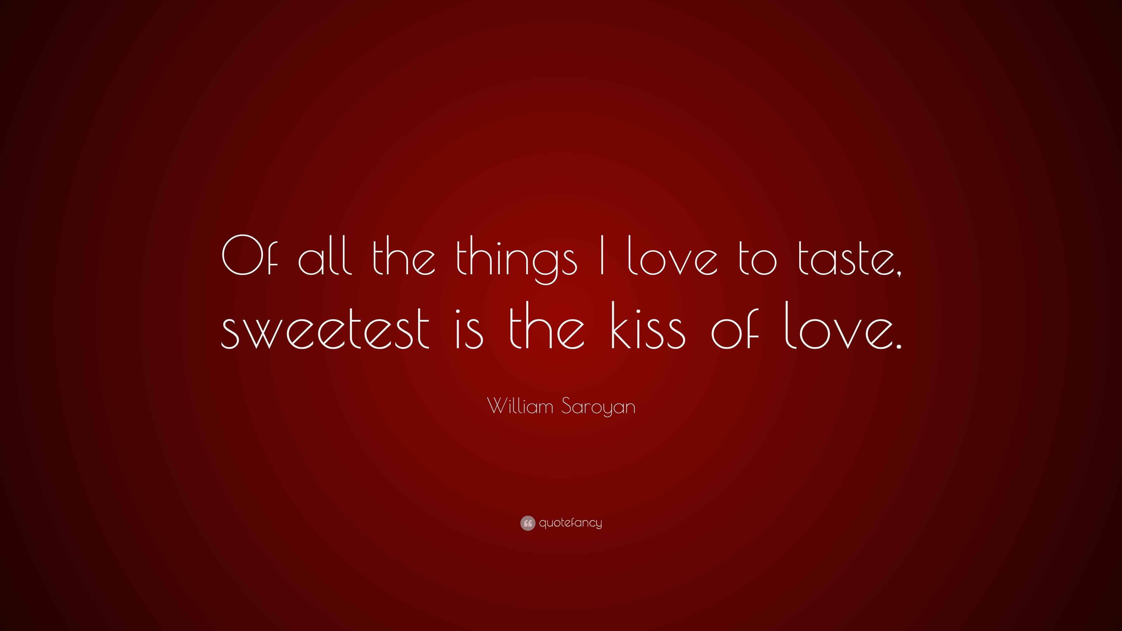 William Saroyan Quote: “Of all the things I love to taste, sweetest is ...