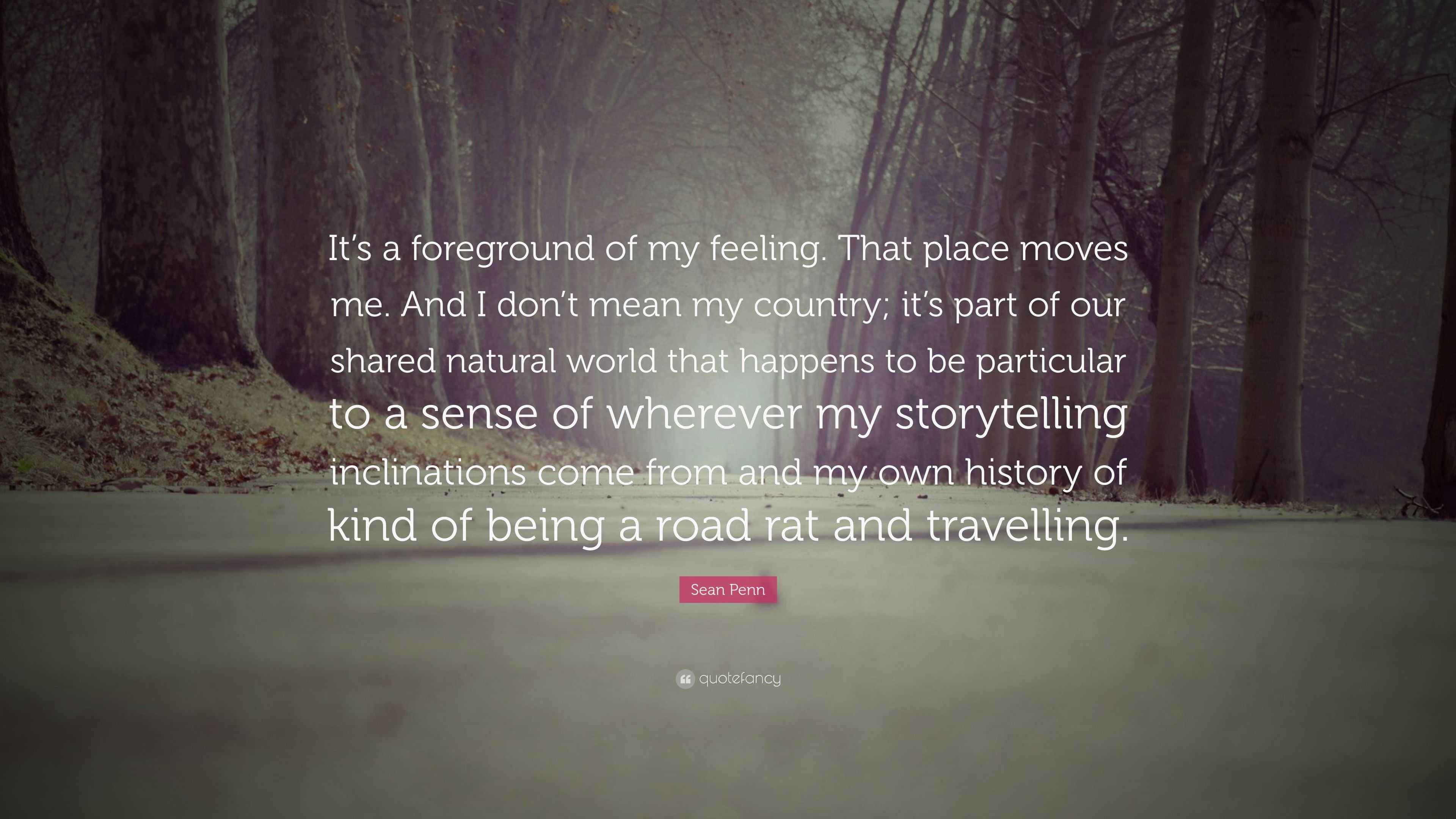 Sean Penn Quote: “It’s a foreground of my feeling. That place moves me ...