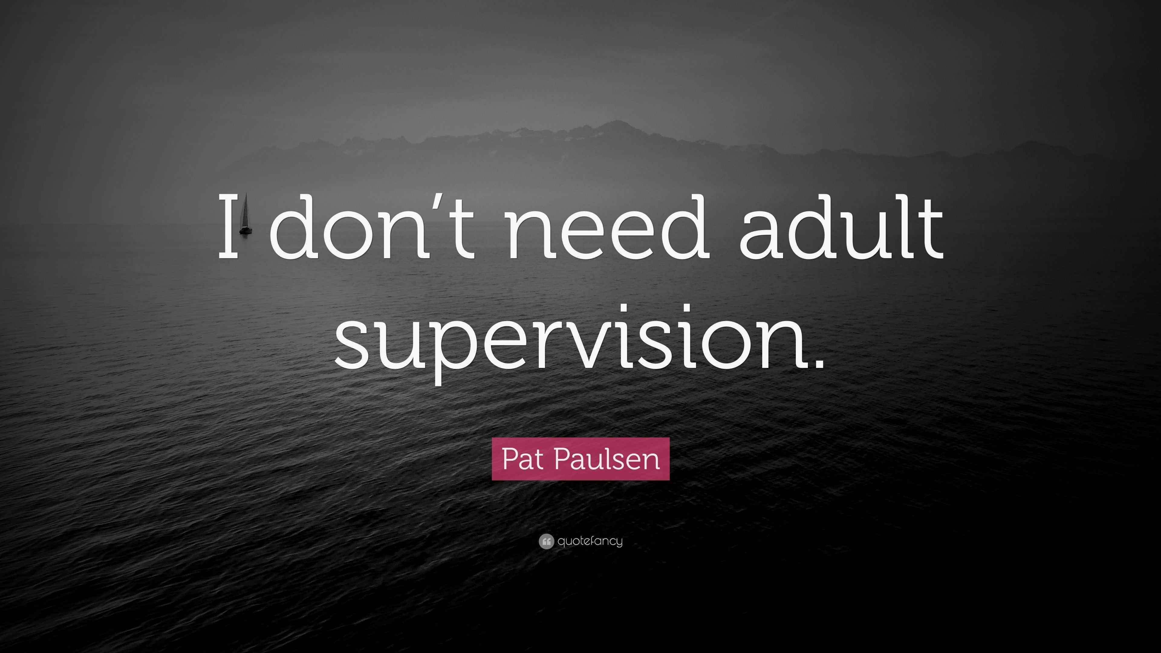Pat Paulsen Quote: “I don’t need adult supervision.”