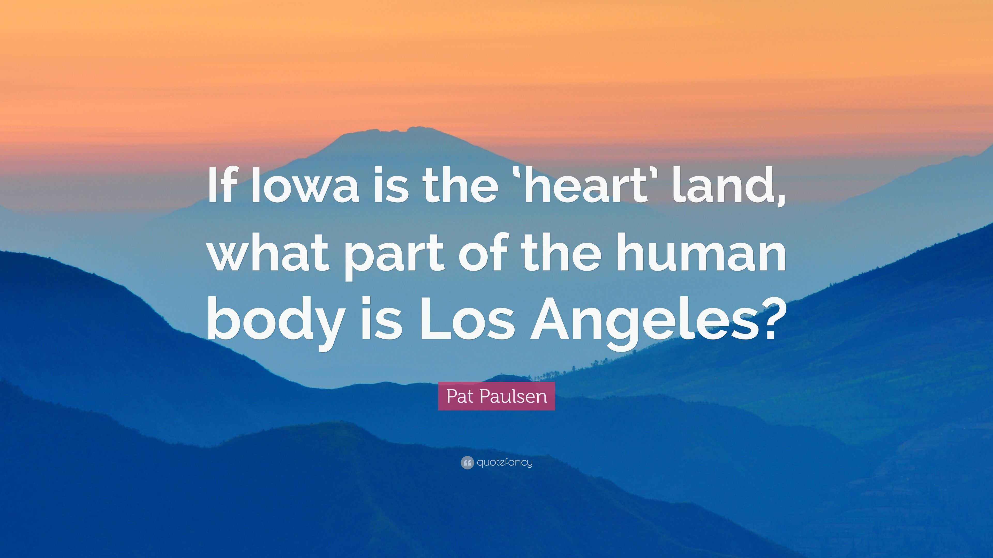 Pat Paulsen Quote: “If Iowa is the ‘heart’ land, what part of the human ...