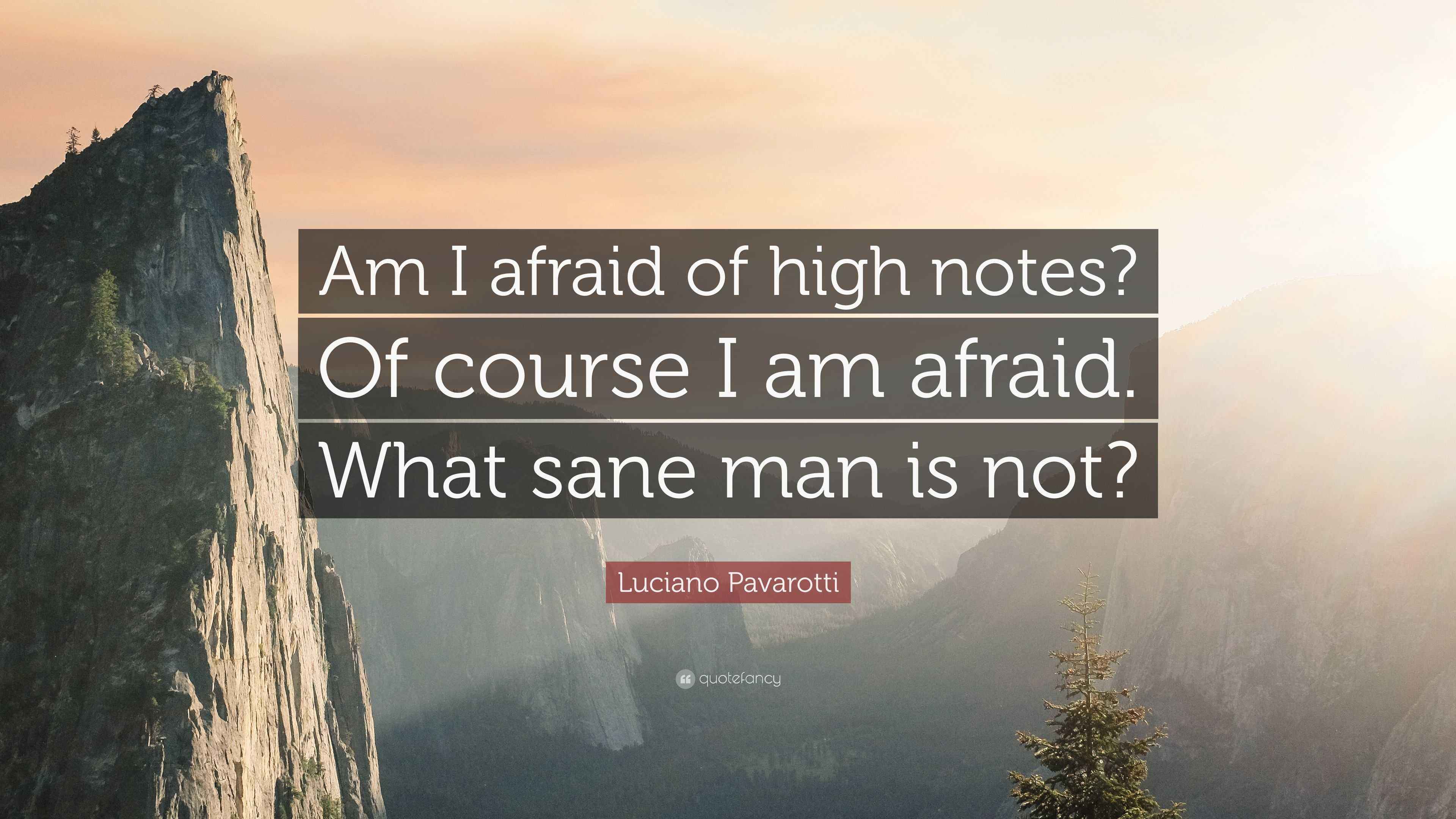 Luciano Pavarotti Quote: “Am I afraid of high notes? Of course I am ...