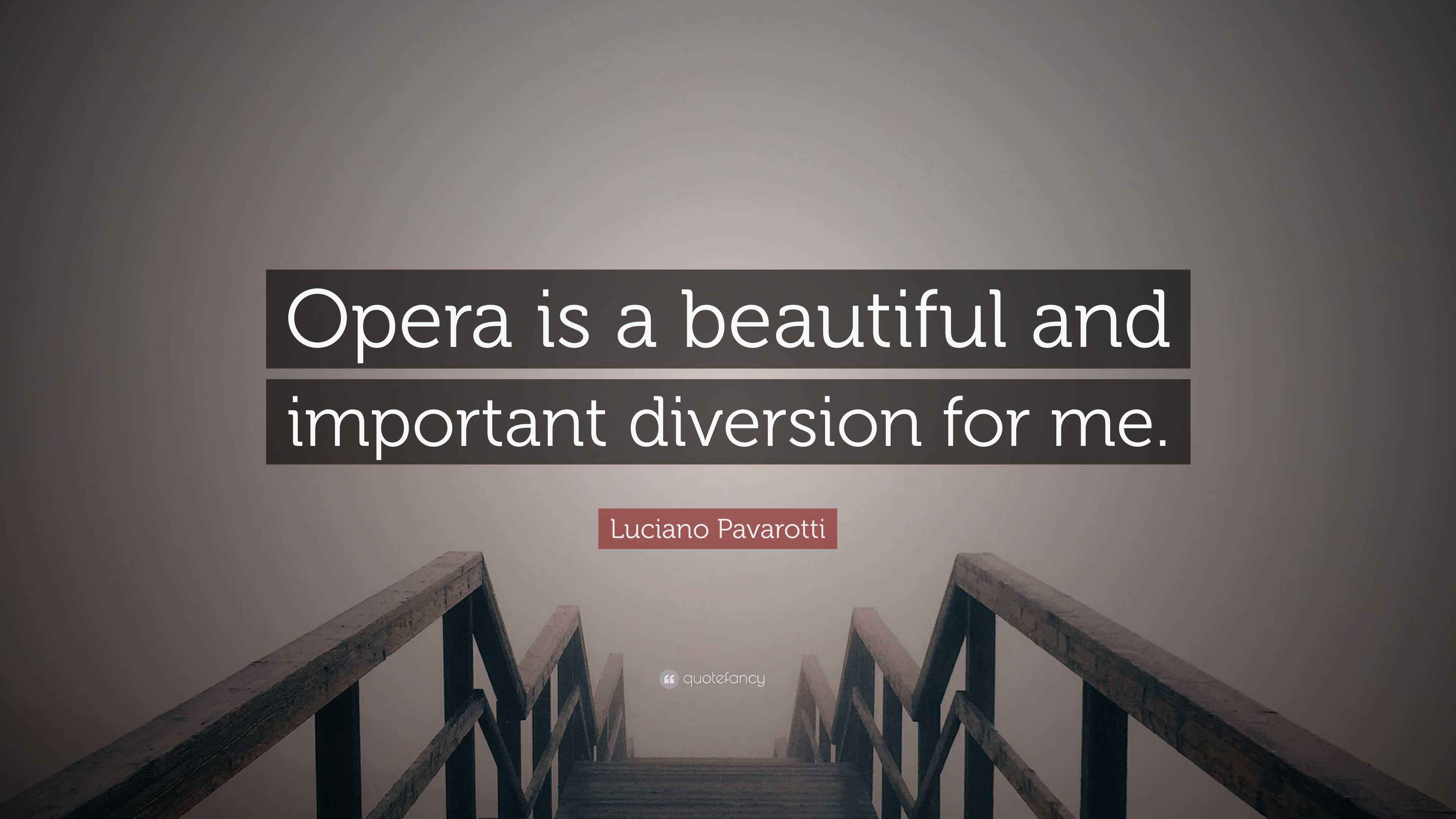 Luciano Pavarotti Quote: “Opera is a beautiful and important diversion ...