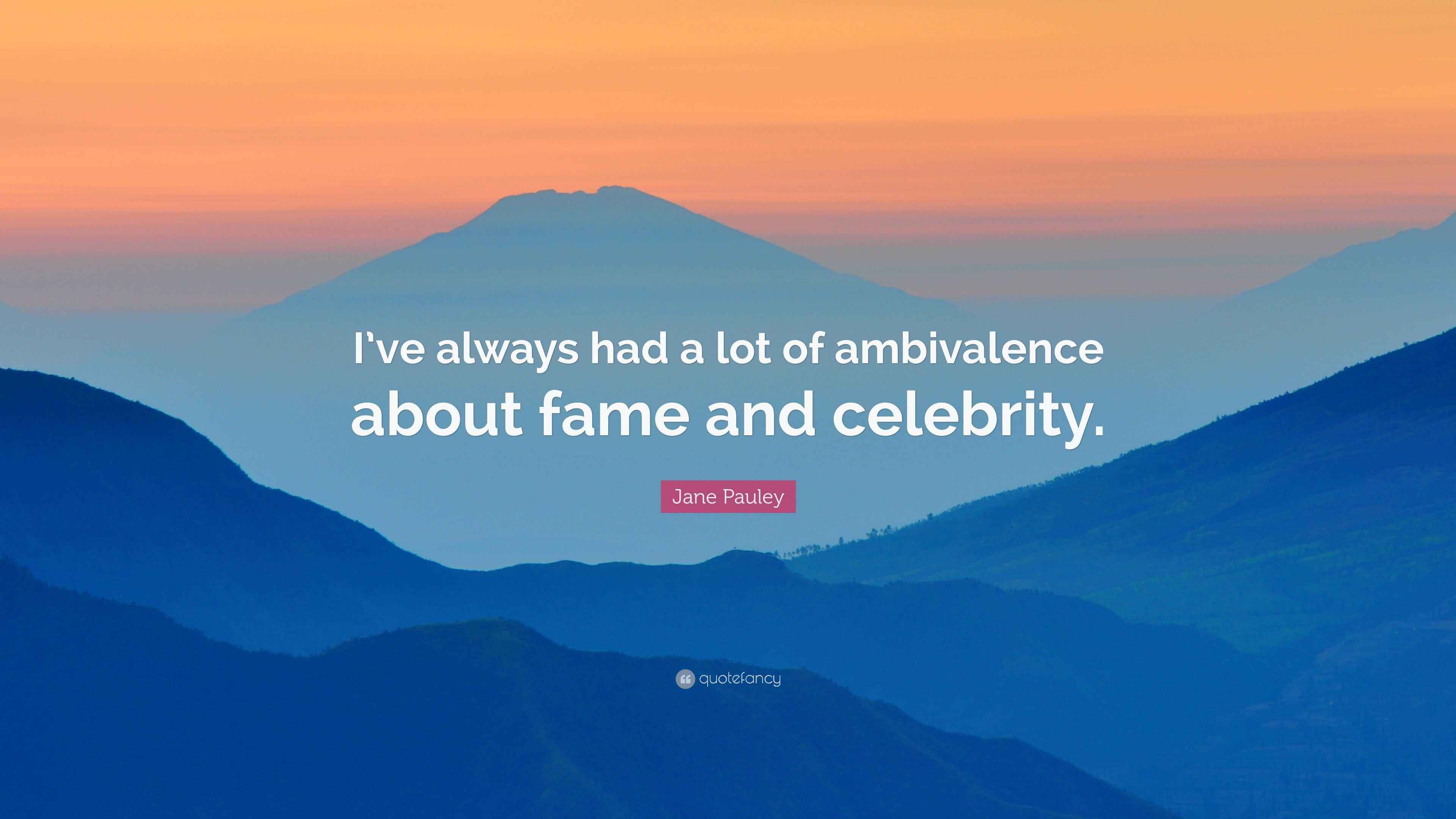 Jane Pauley Quote: “I’ve always had a lot of ambivalence about fame and ...