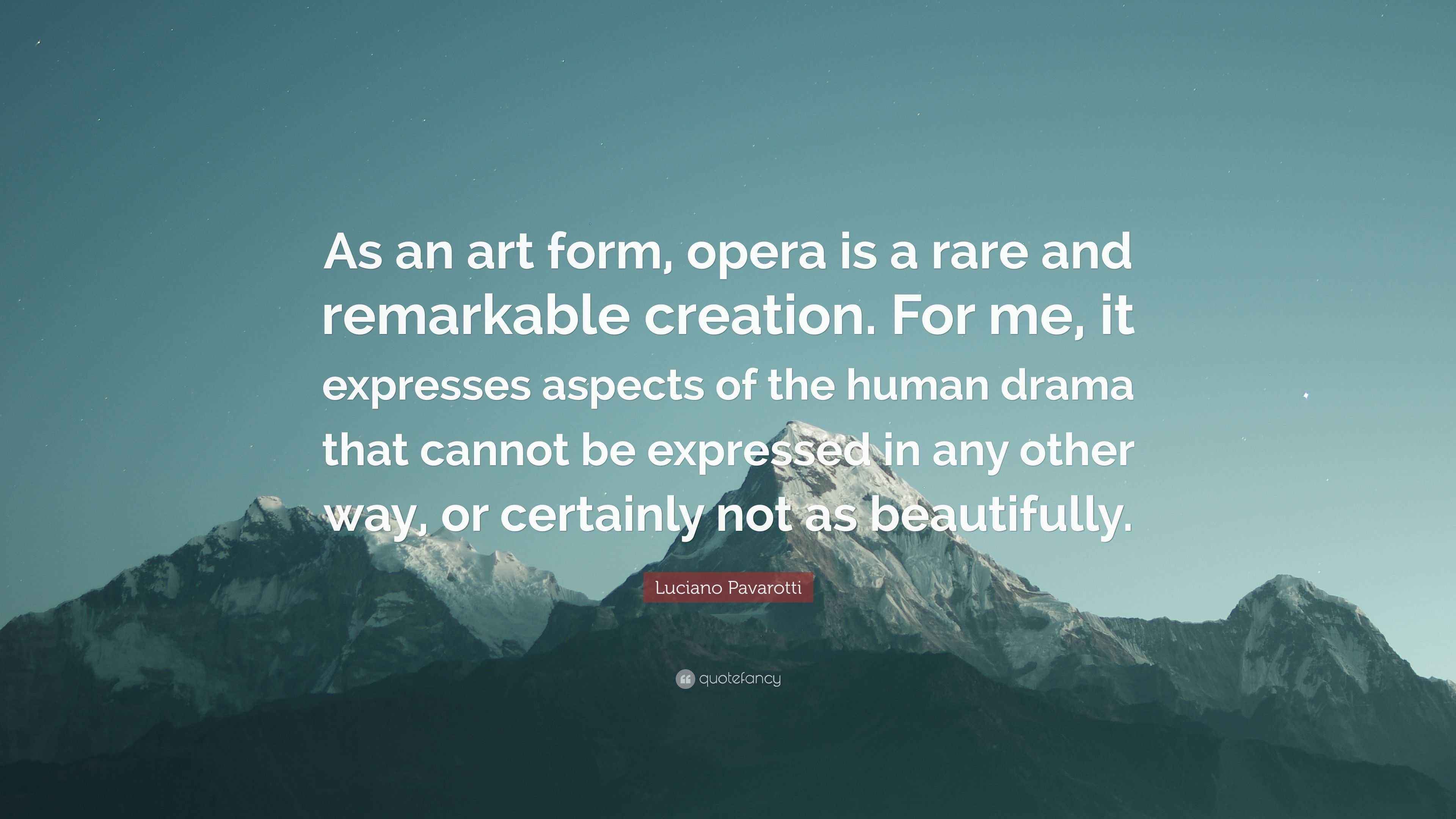 Luciano Pavarotti Quote: “As an art form, opera is a rare and ...