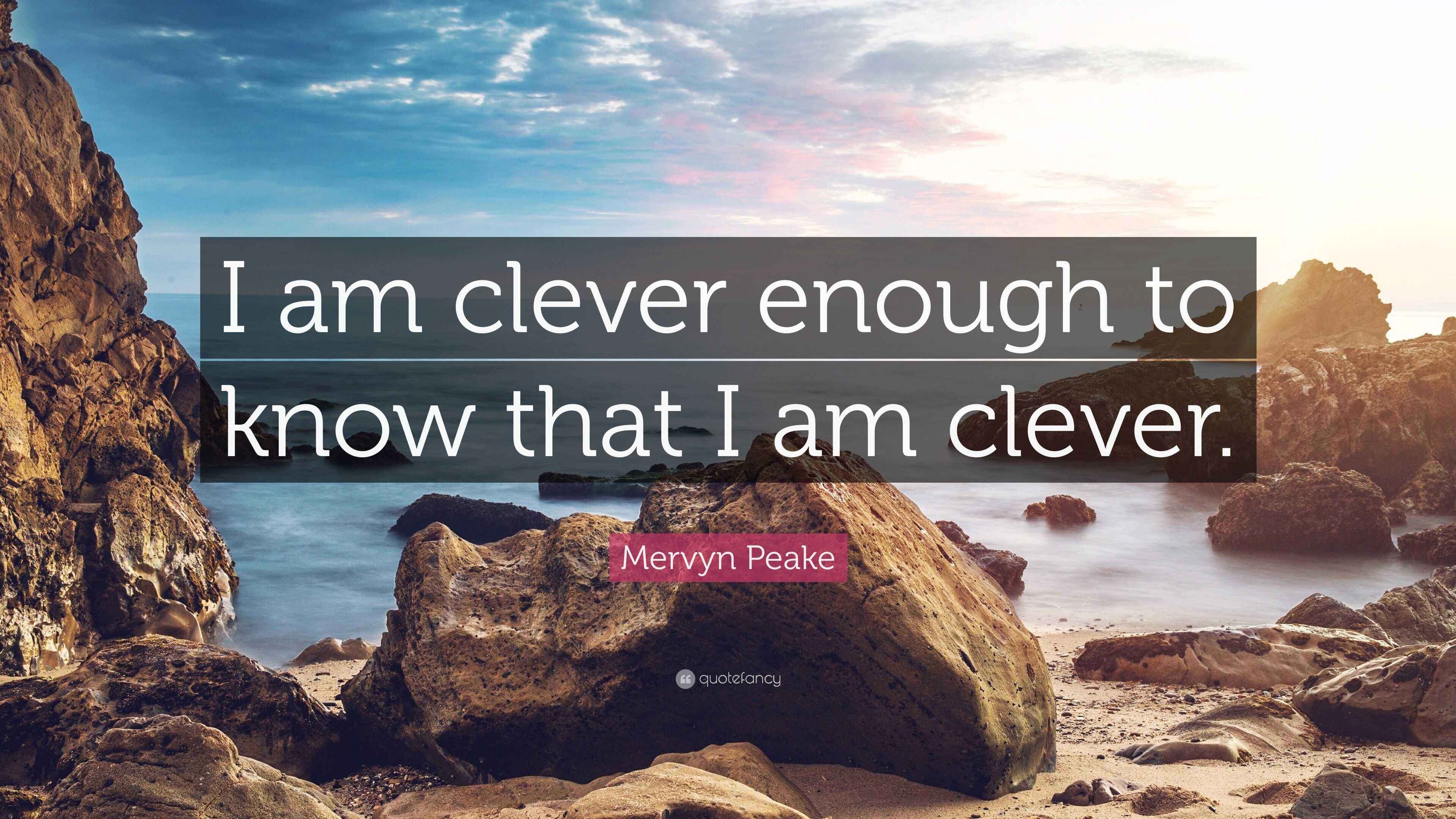 Mervyn Peake Quote: “I am clever enough to know that I am clever.”