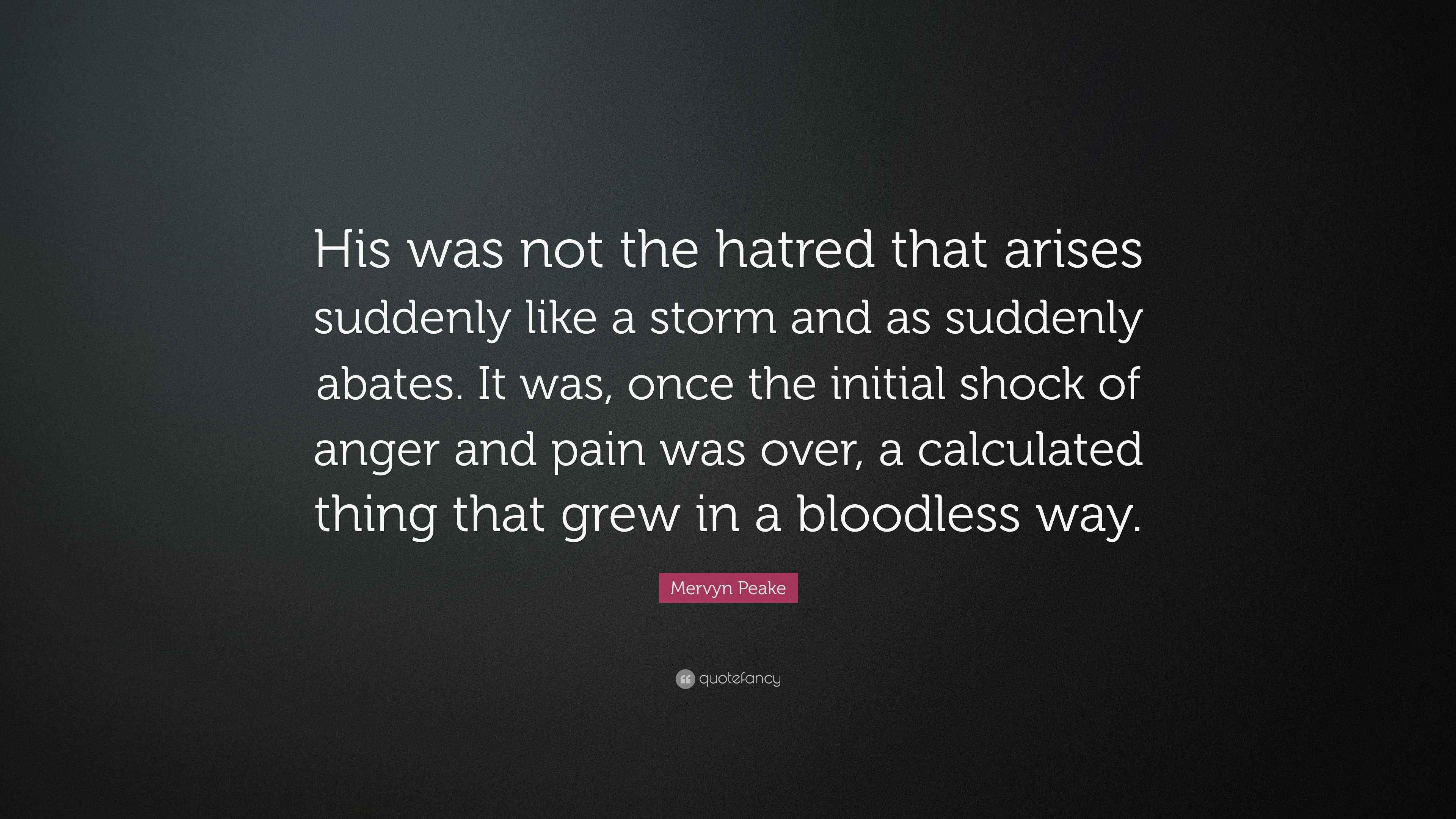 Mervyn Peake Quote: “His was not the hatred that arises suddenly like a ...