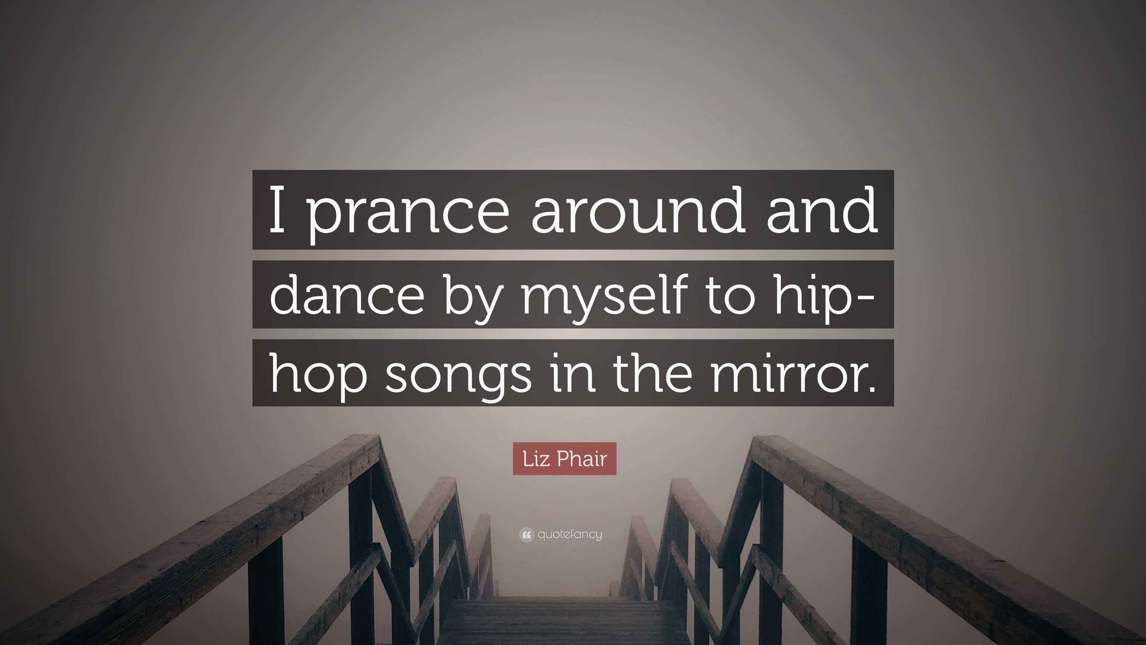 Liz Phair Quote: “I prance around and dance by myself to hip-hop songs ...