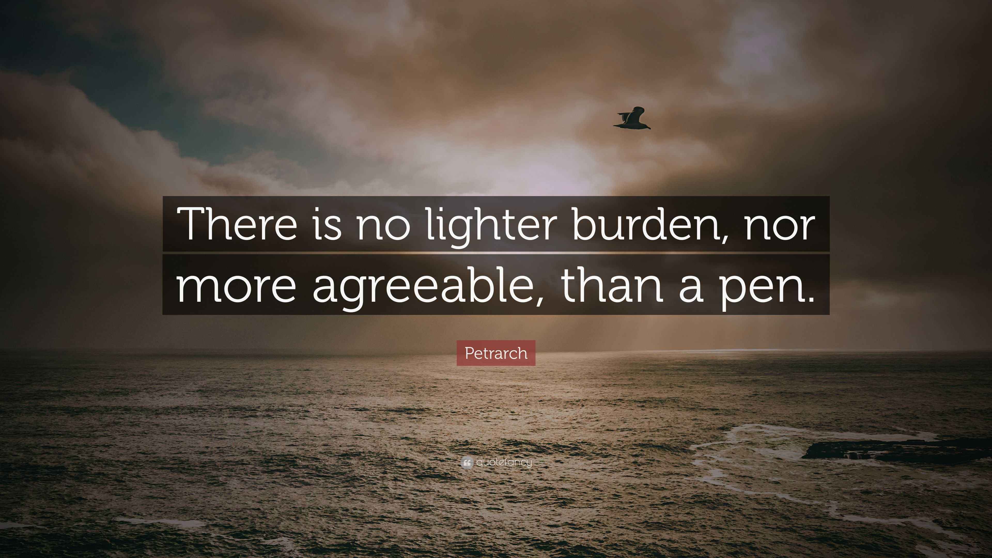 Petrarch Quote: “There is no lighter burden, nor more agreeable, than a ...