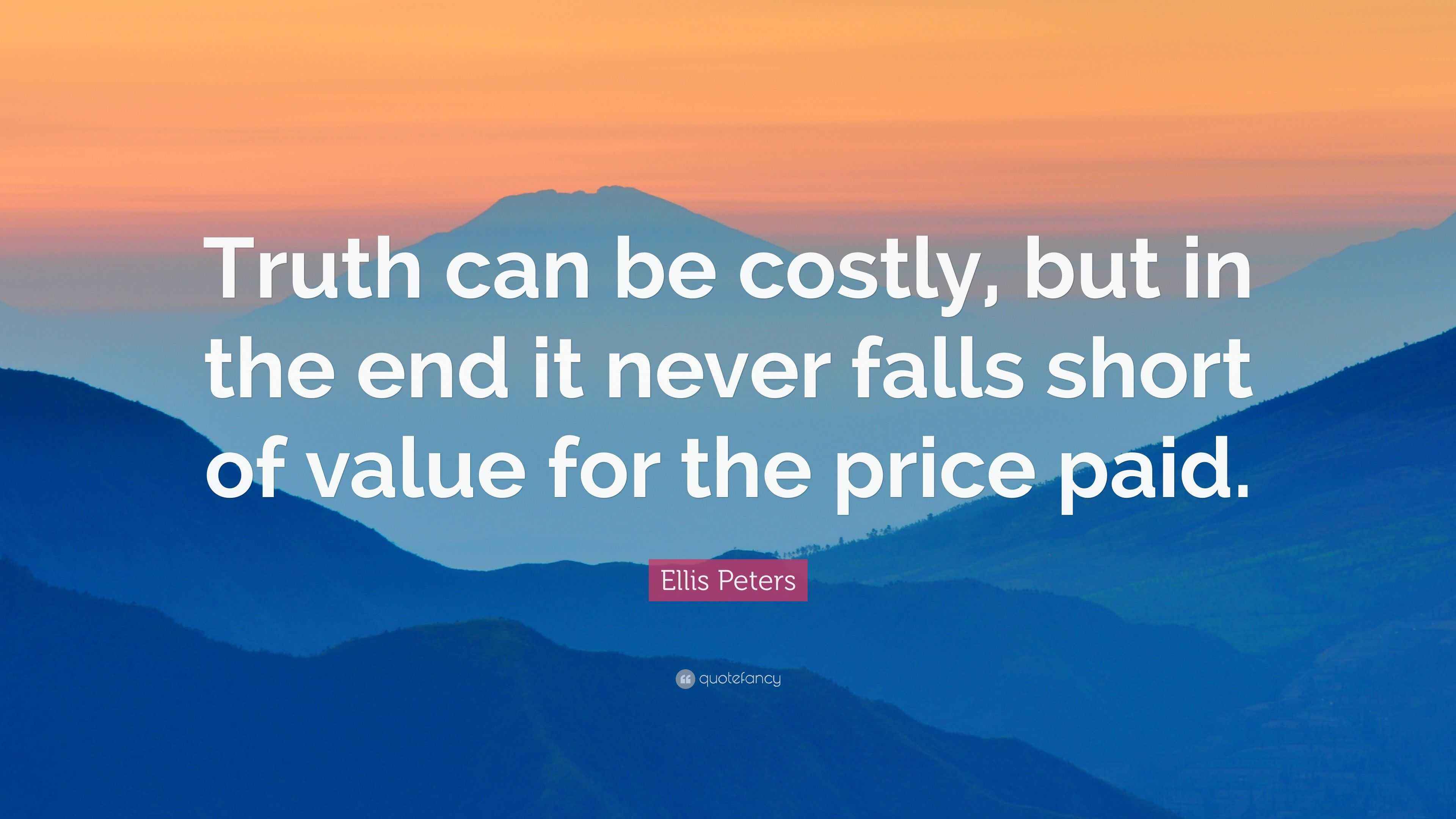 Ellis Peters Quote: “Truth can be costly, but in the end it never falls ...