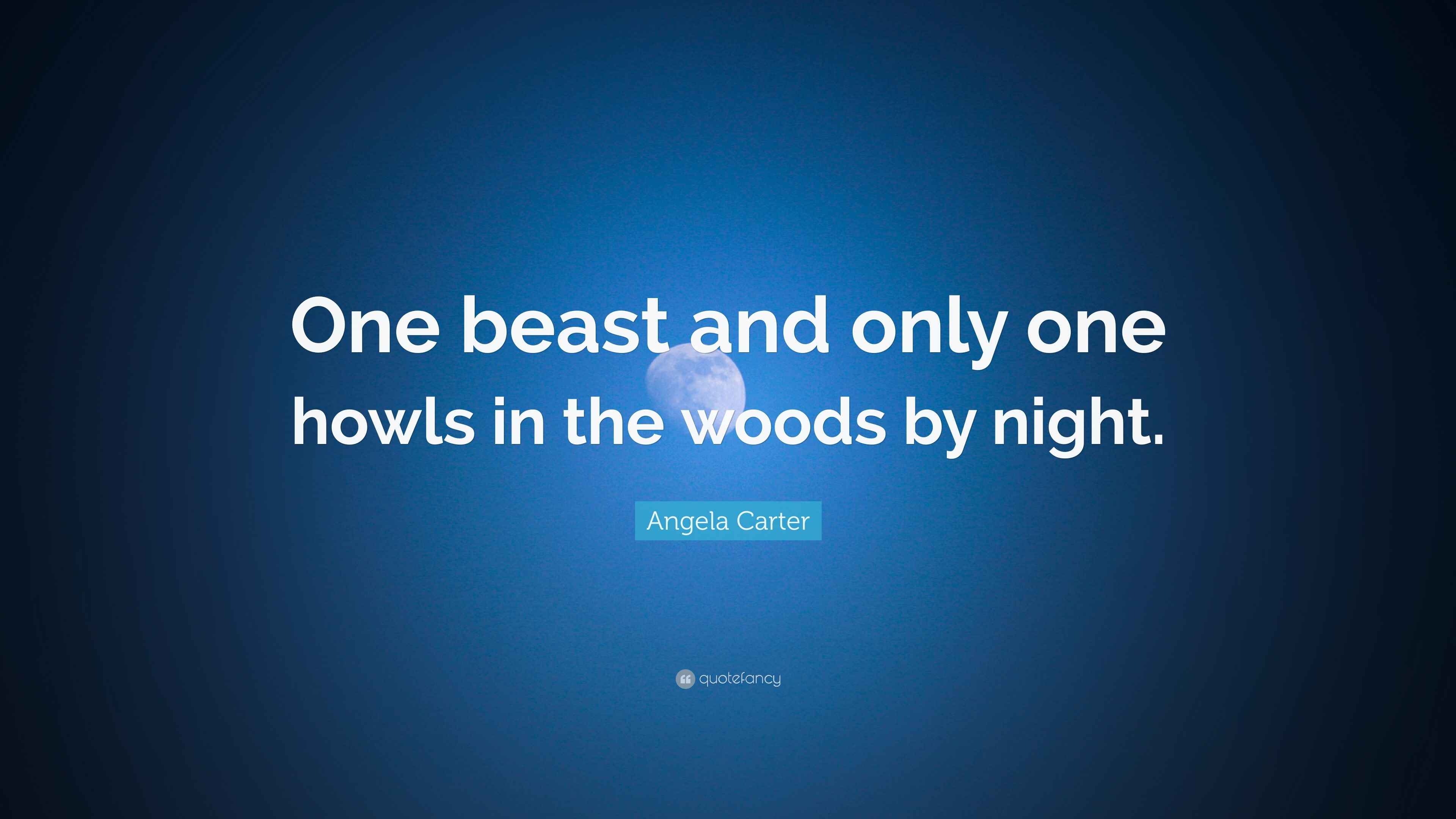 Angela Carter Quote: “One beast and only one howls in the woods by night.”