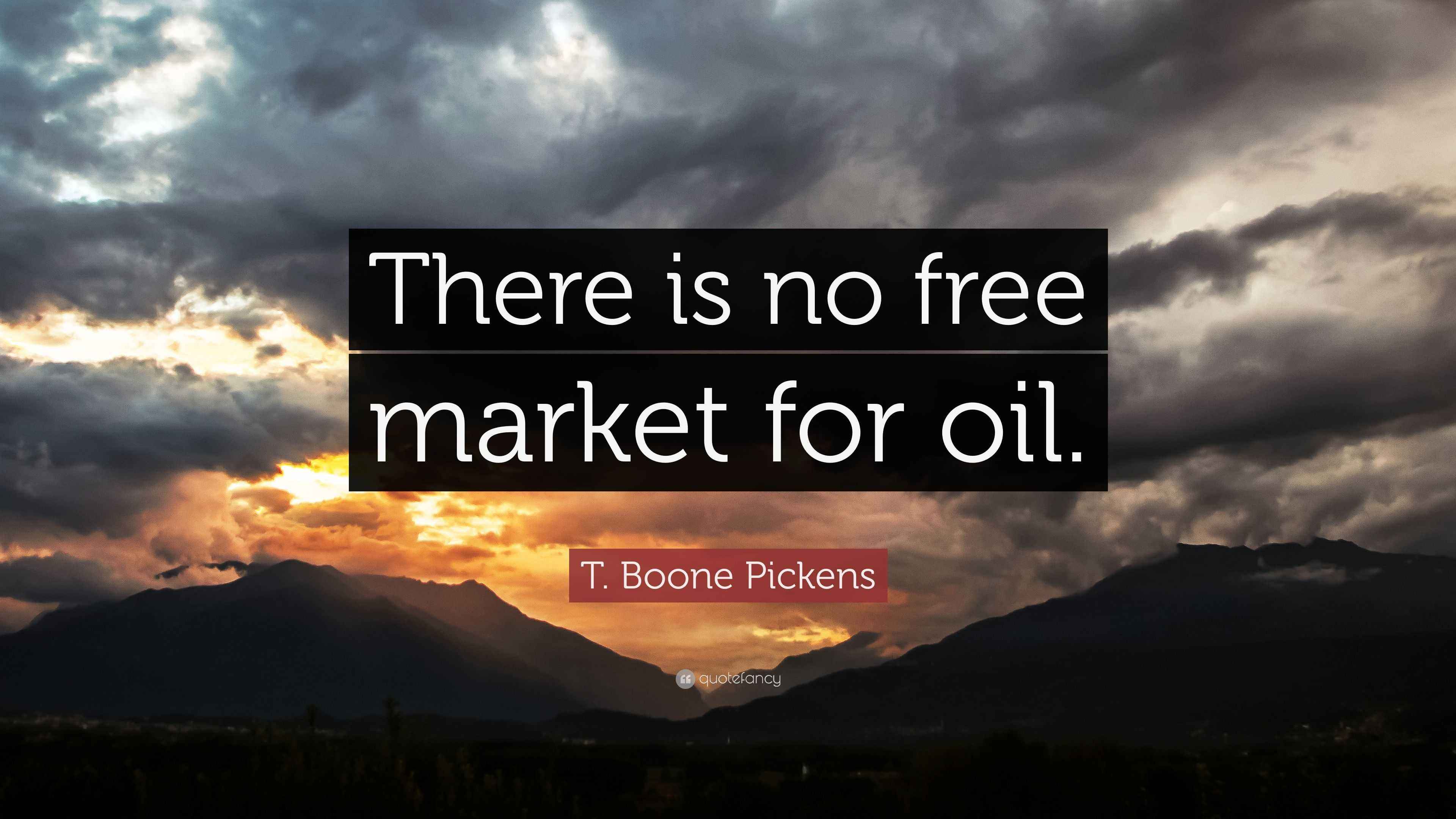 T. Boone Pickens Quote: “There is no free market for oil.”