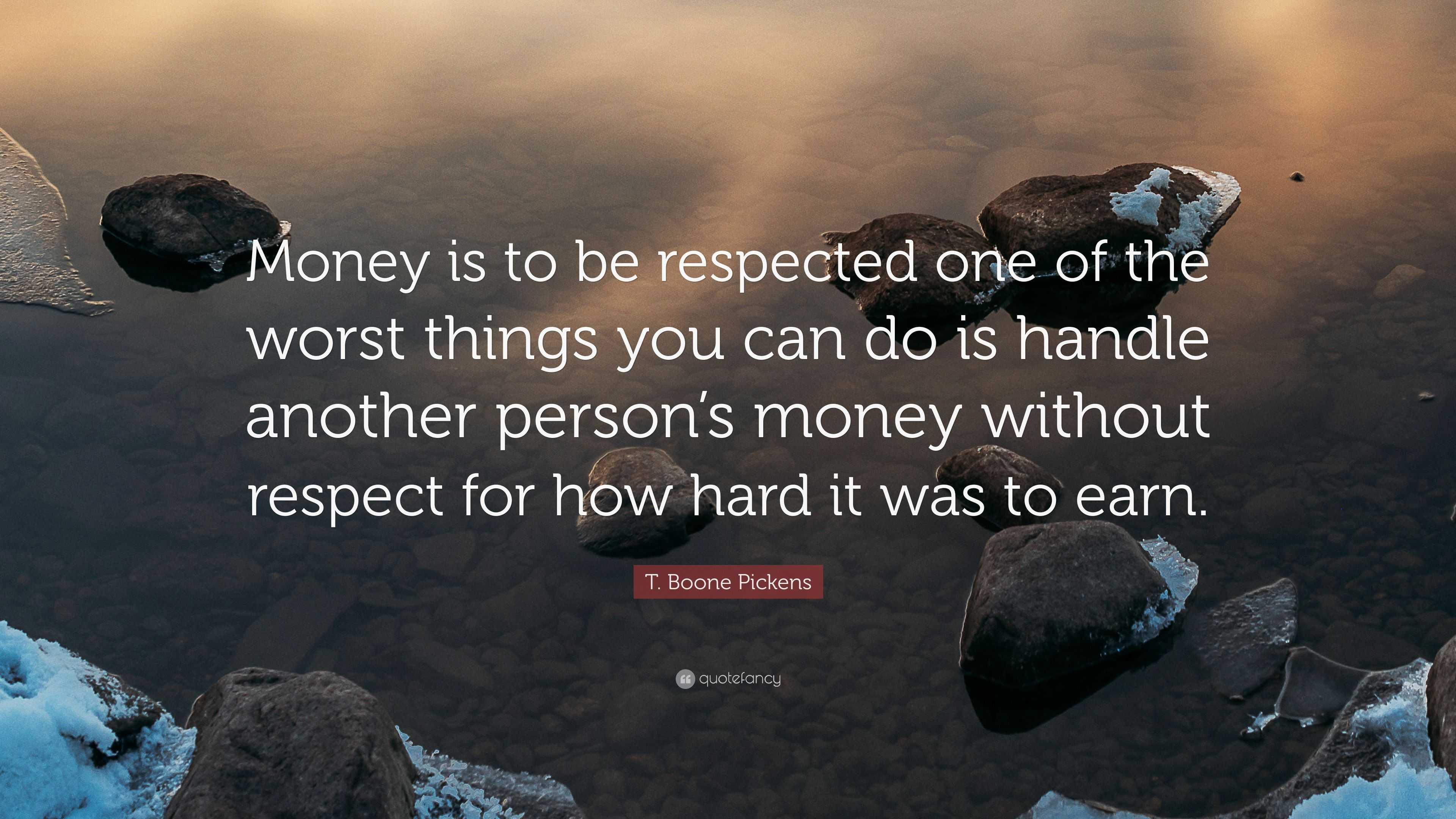 T. Boone Pickens Quote: “Money is to be respected one of the worst ...