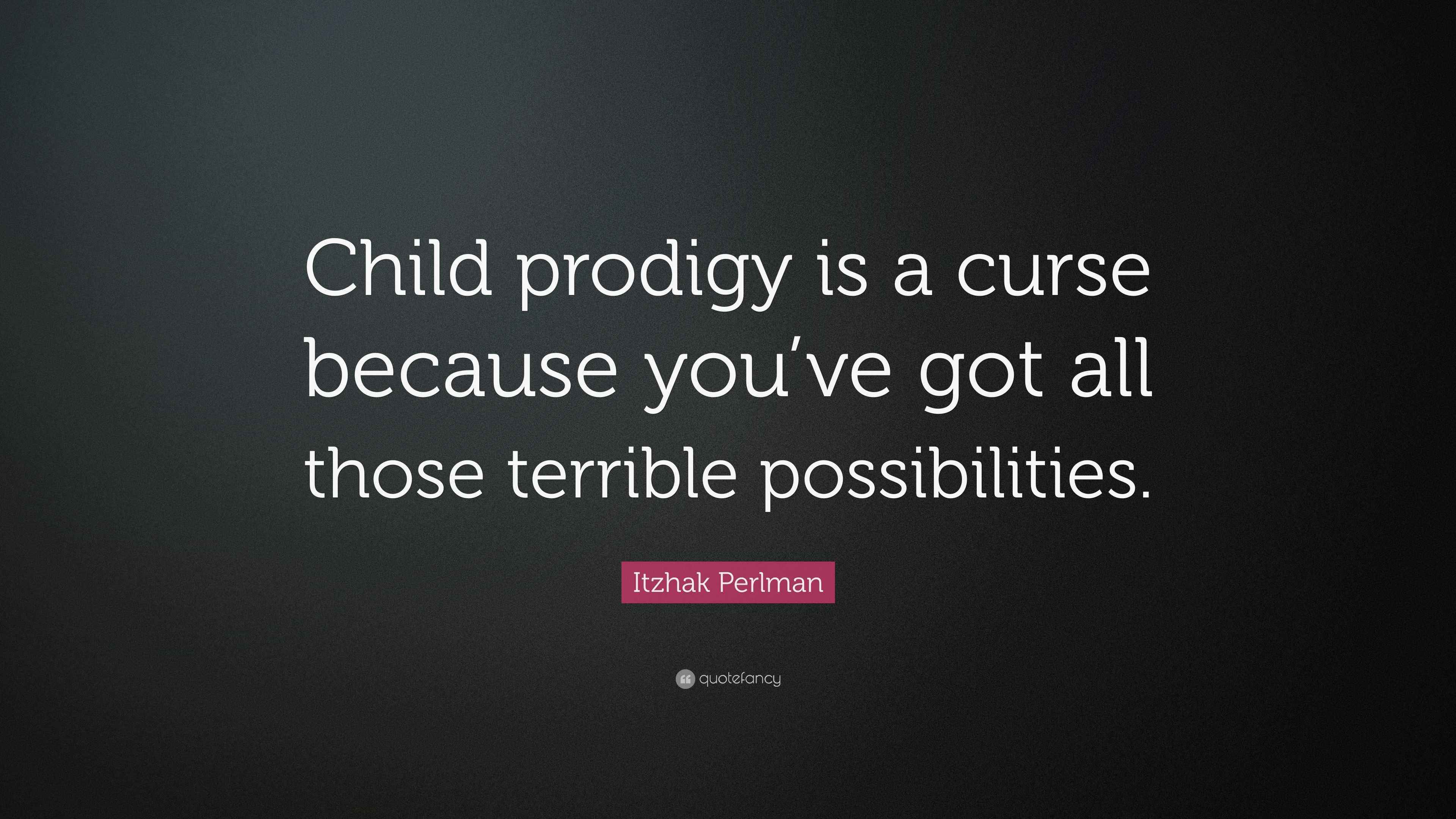 Itzhak Perlman Quote: “Child prodigy is a curse because you’ve got all ...