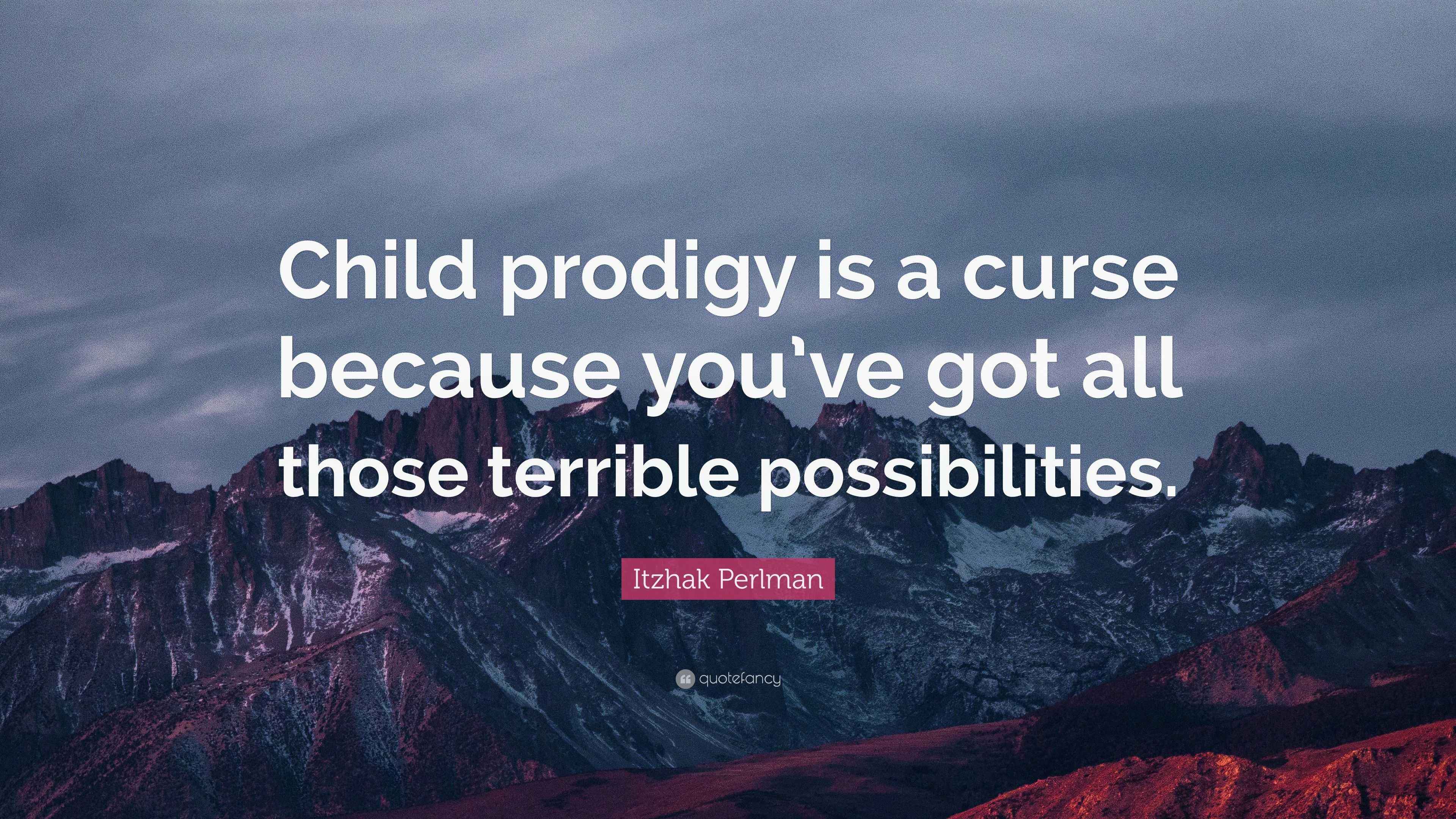 Itzhak Perlman Quote: “Child prodigy is a curse because you’ve got all ...