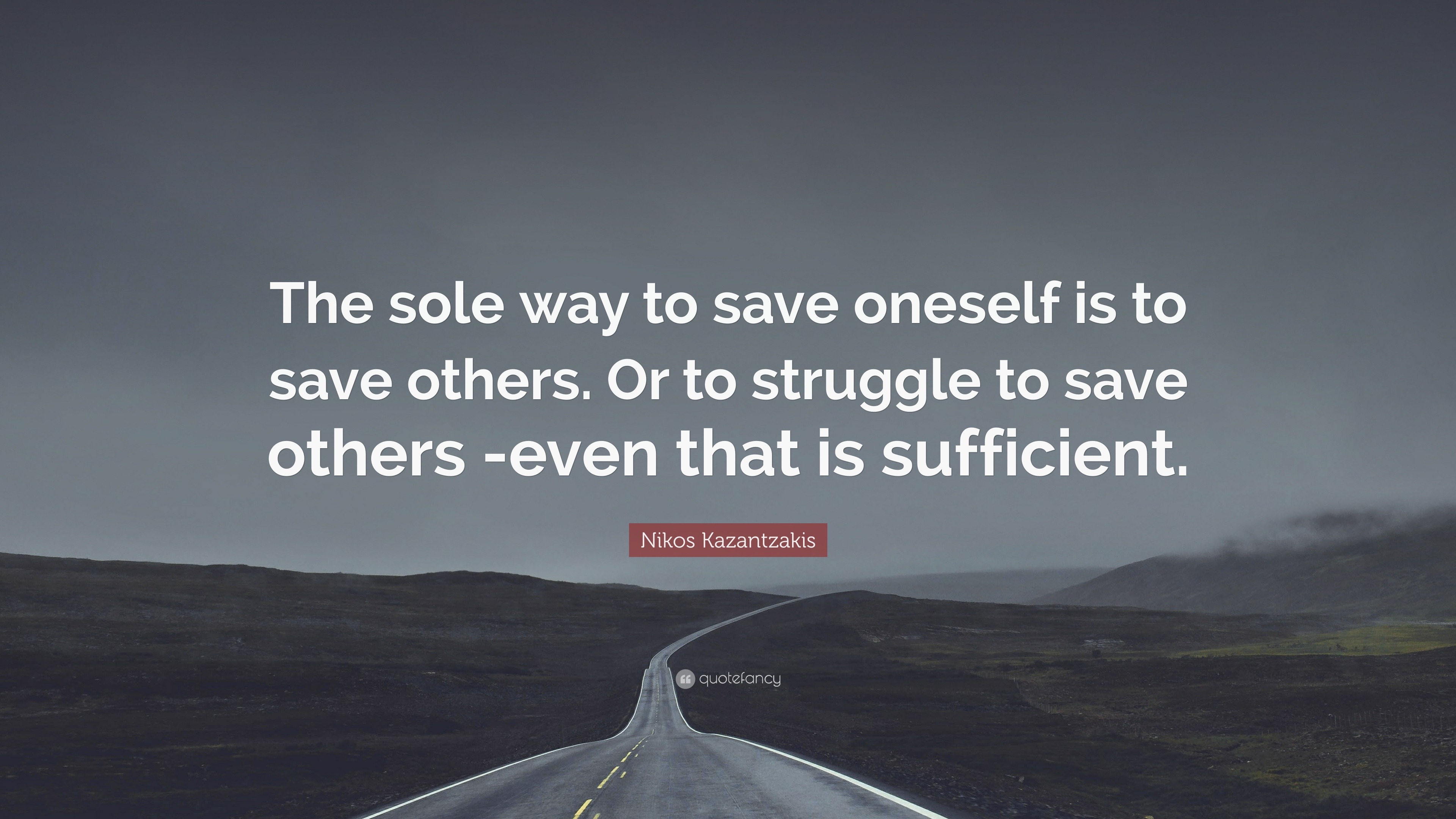 Nikos Kazantzakis Quote: “The sole way to save oneself is to save ...