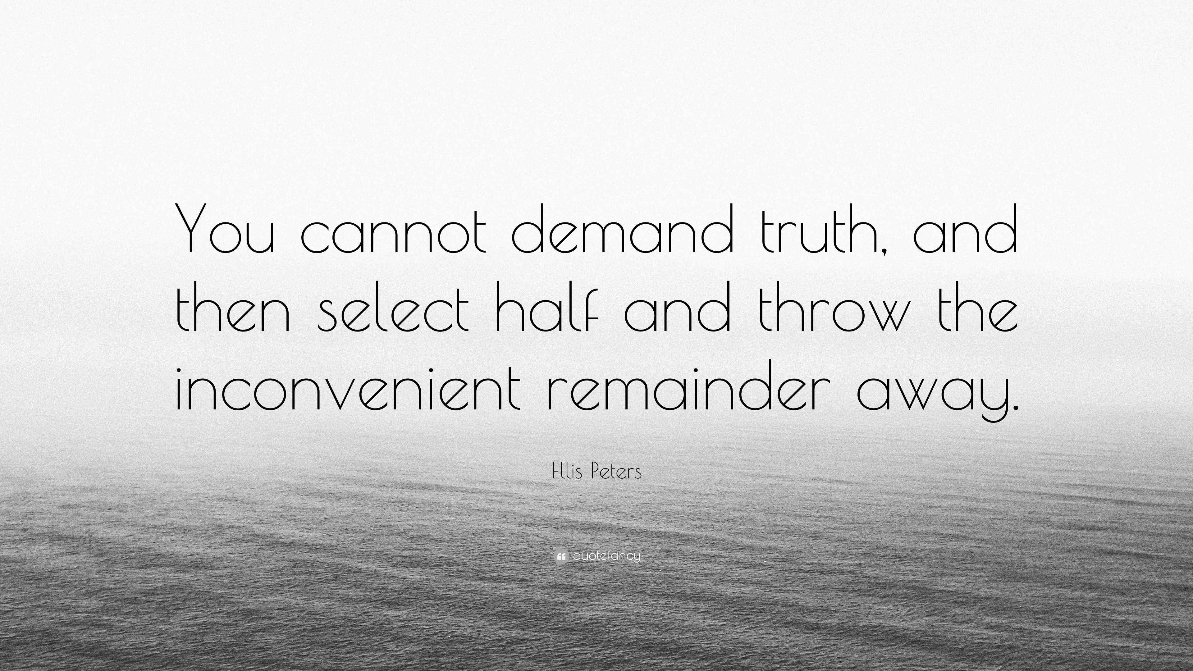 Ellis Peters Quote: “You cannot demand truth, and then select half and ...