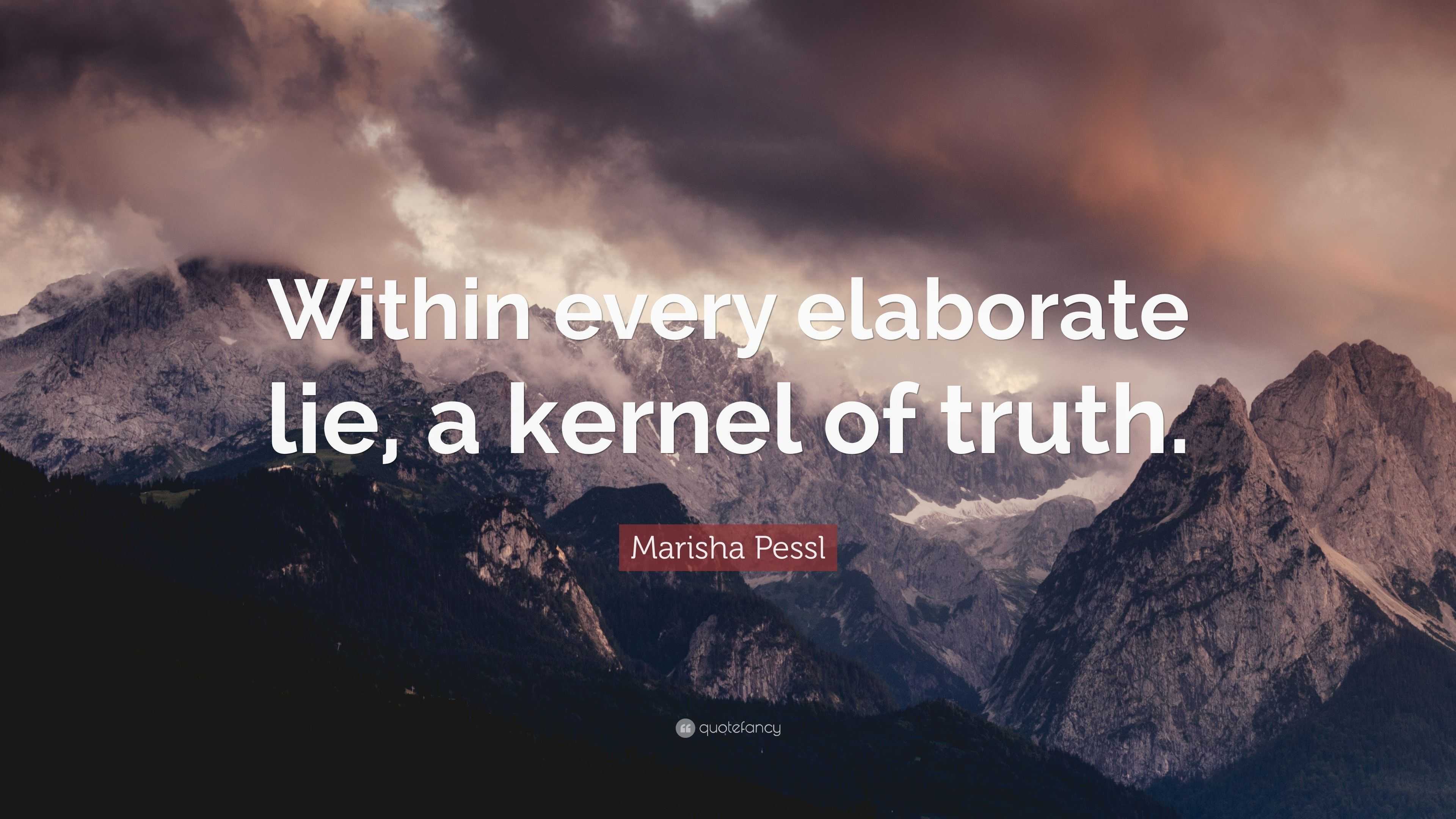 Marisha Pessl Quote: “Within every elaborate lie, a kernel of truth.”