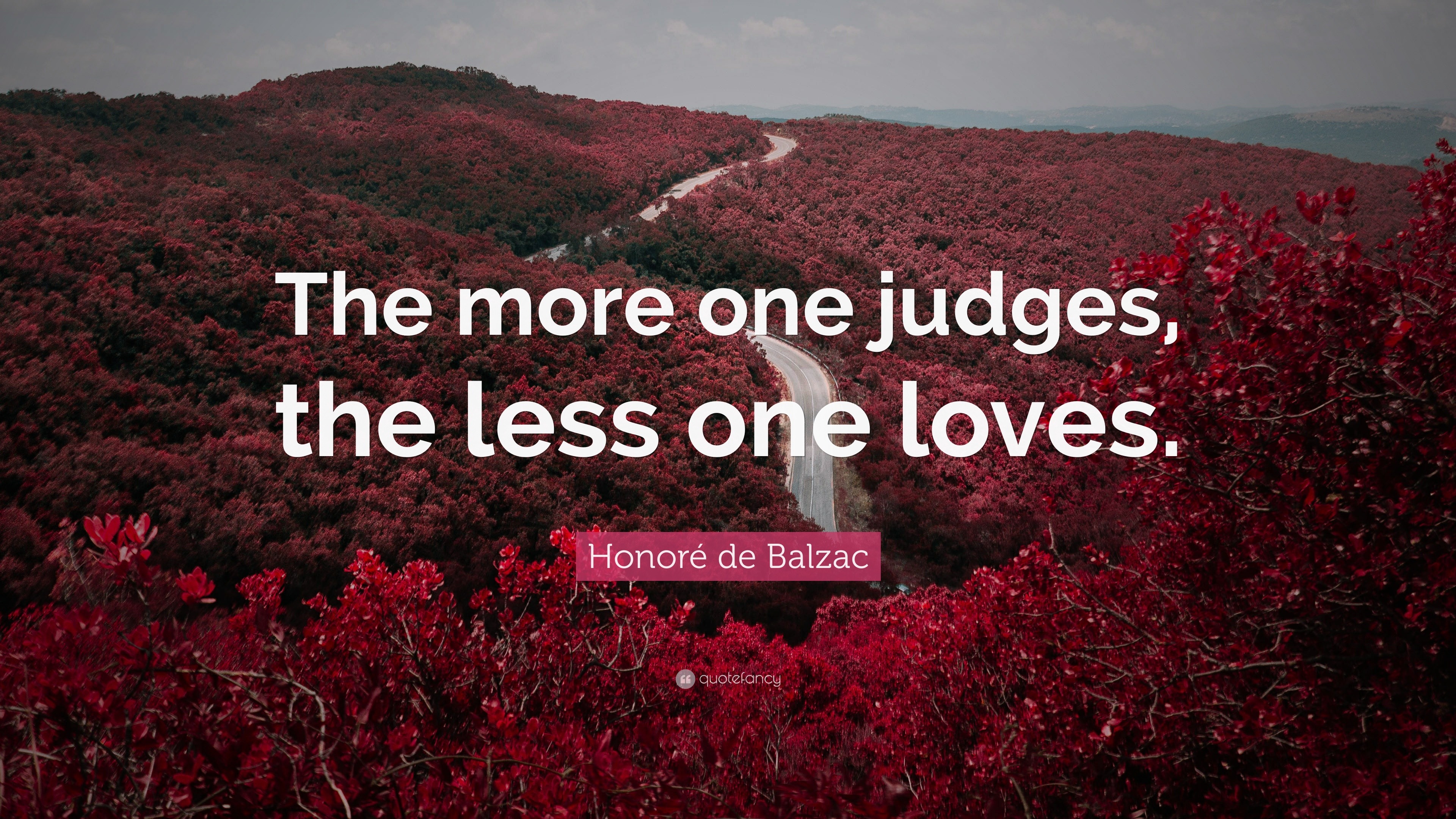 Honoré de Balzac Quote: “The more one judges, the less one loves.”