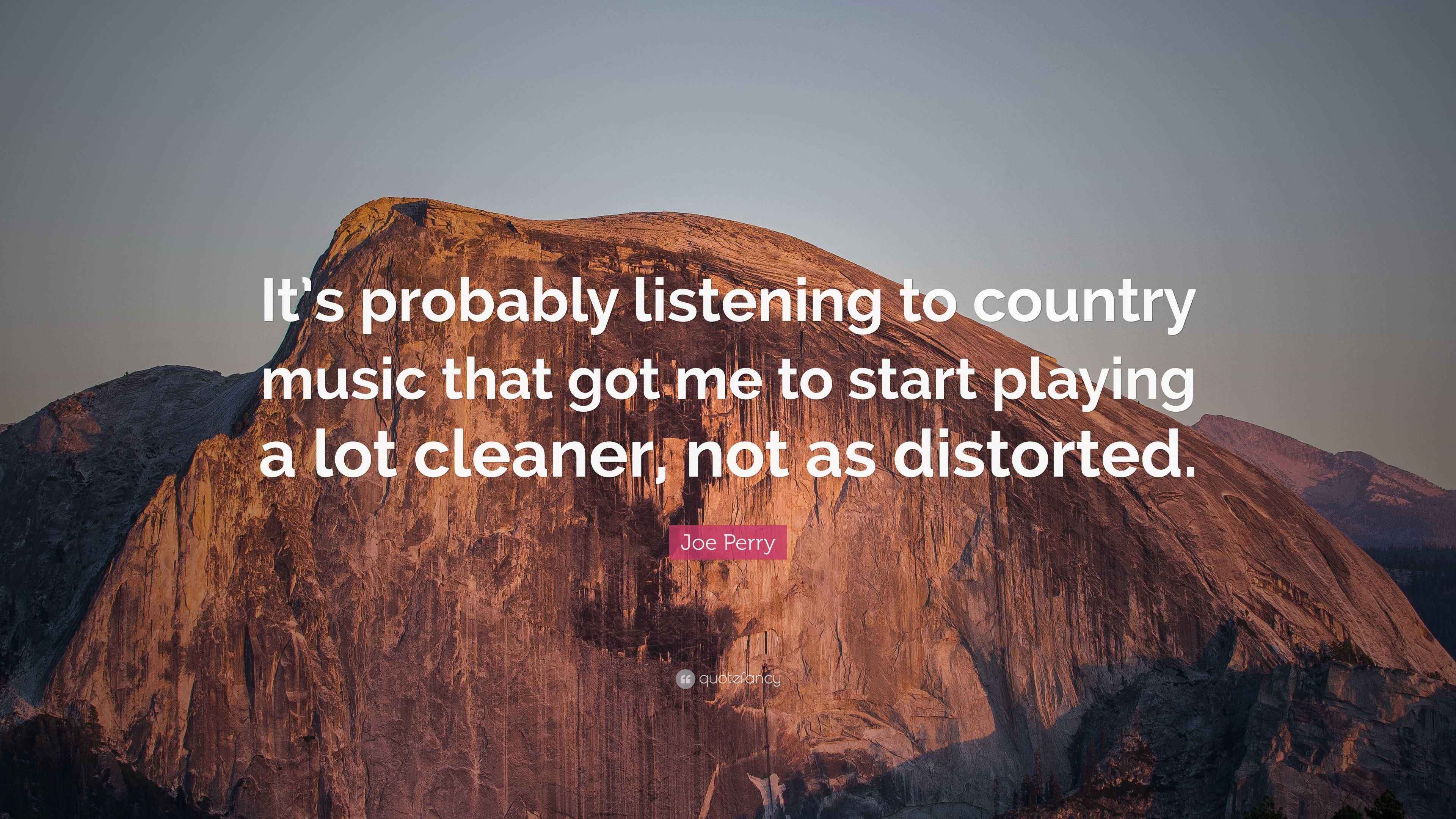 Joe Perry Quote: “It’s probably listening to country music that got me ...
