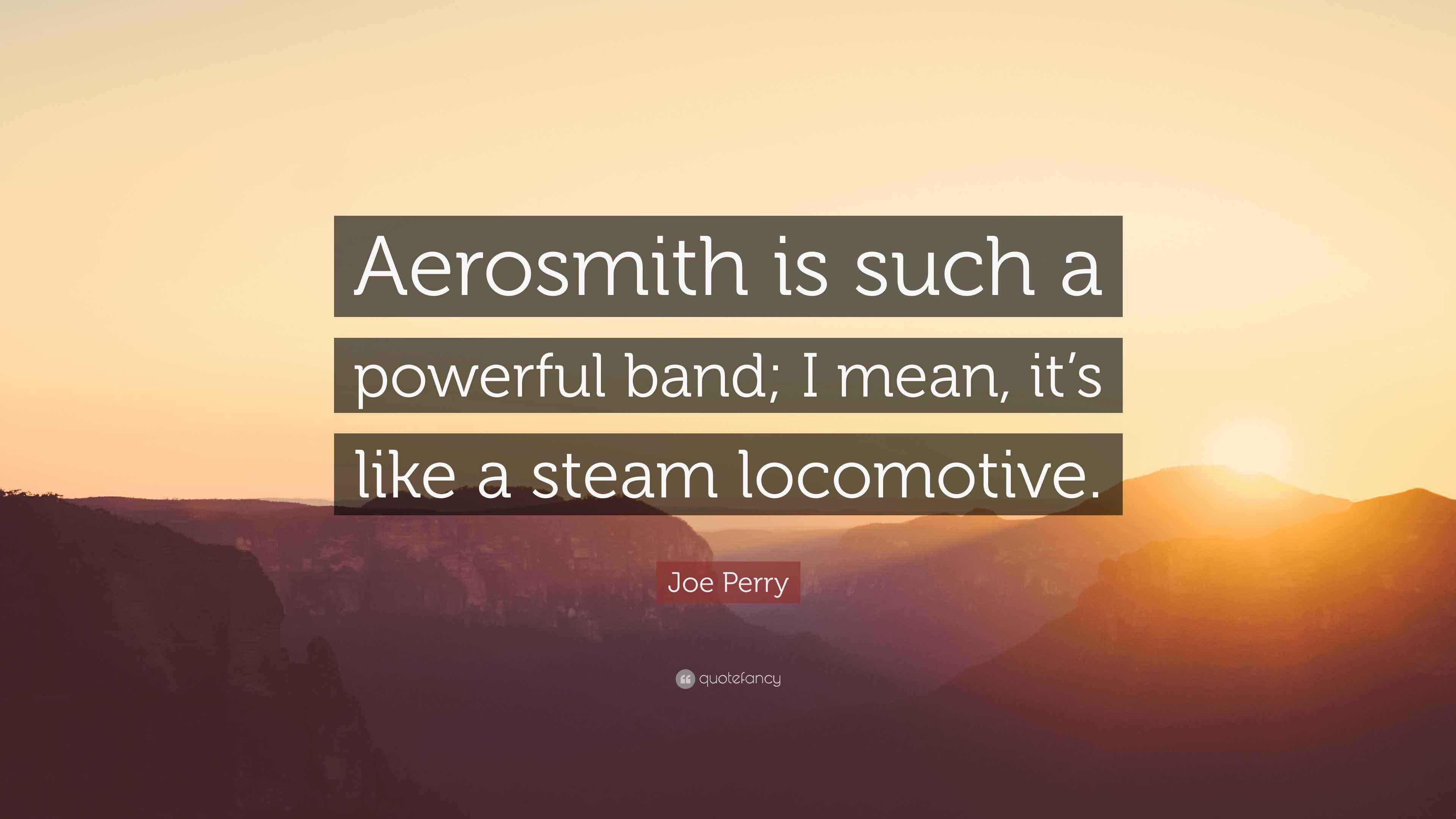 Joe Perry Quote: “Aerosmith is such a powerful band; I mean, it’s like ...