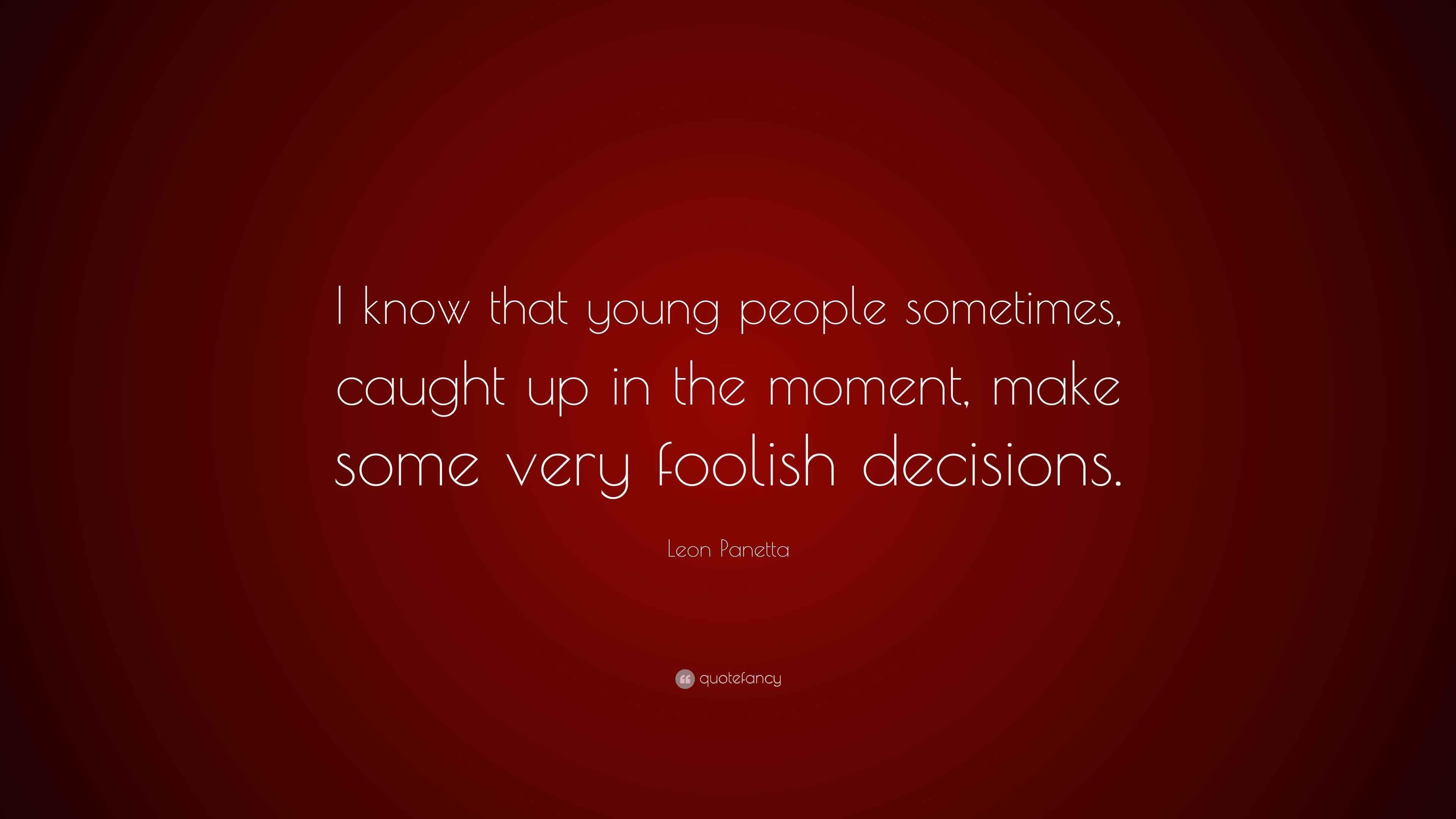 Leon Panetta Quote: “I know that young people sometimes, caught up in ...