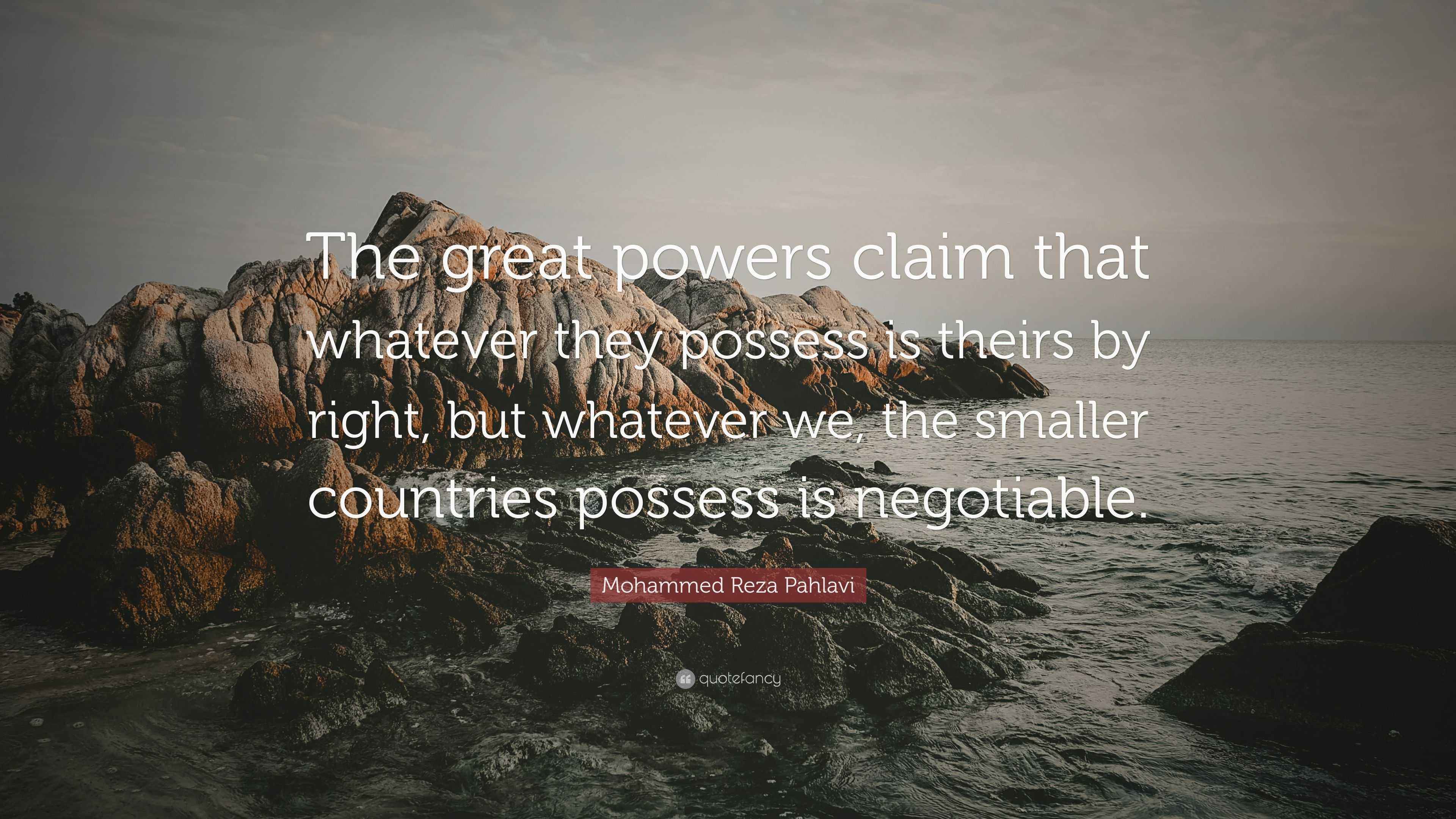 Mohammed Reza Pahlavi Quote: “The great powers claim that whatever they ...