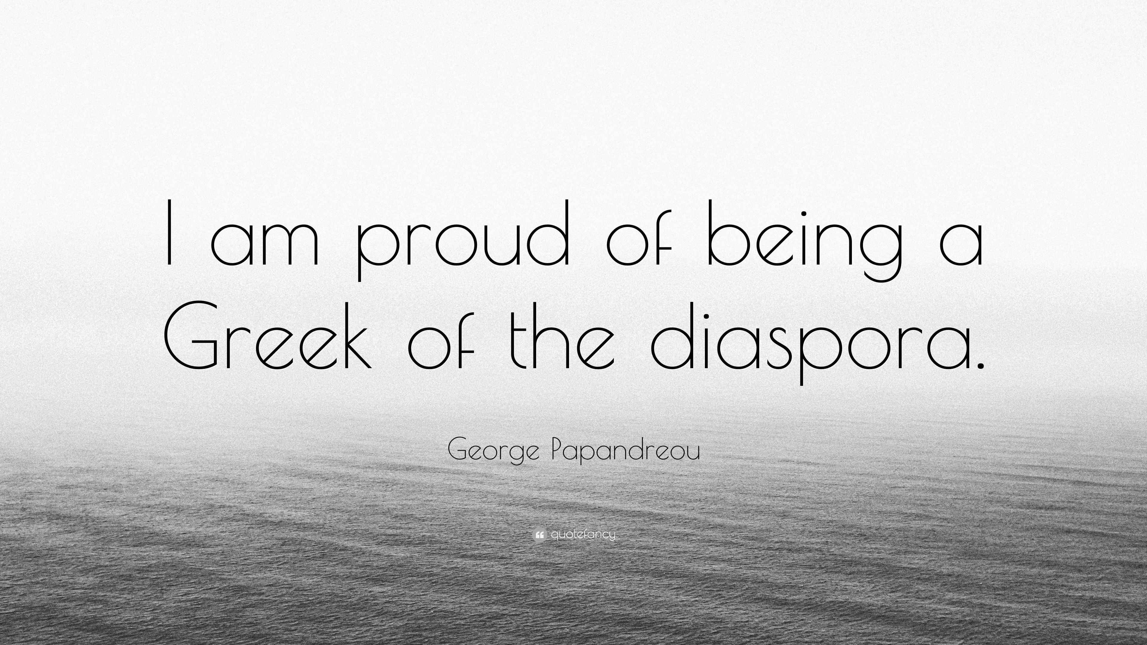 George Papandreou Quote: “I am proud of being a Greek of the diaspora.”