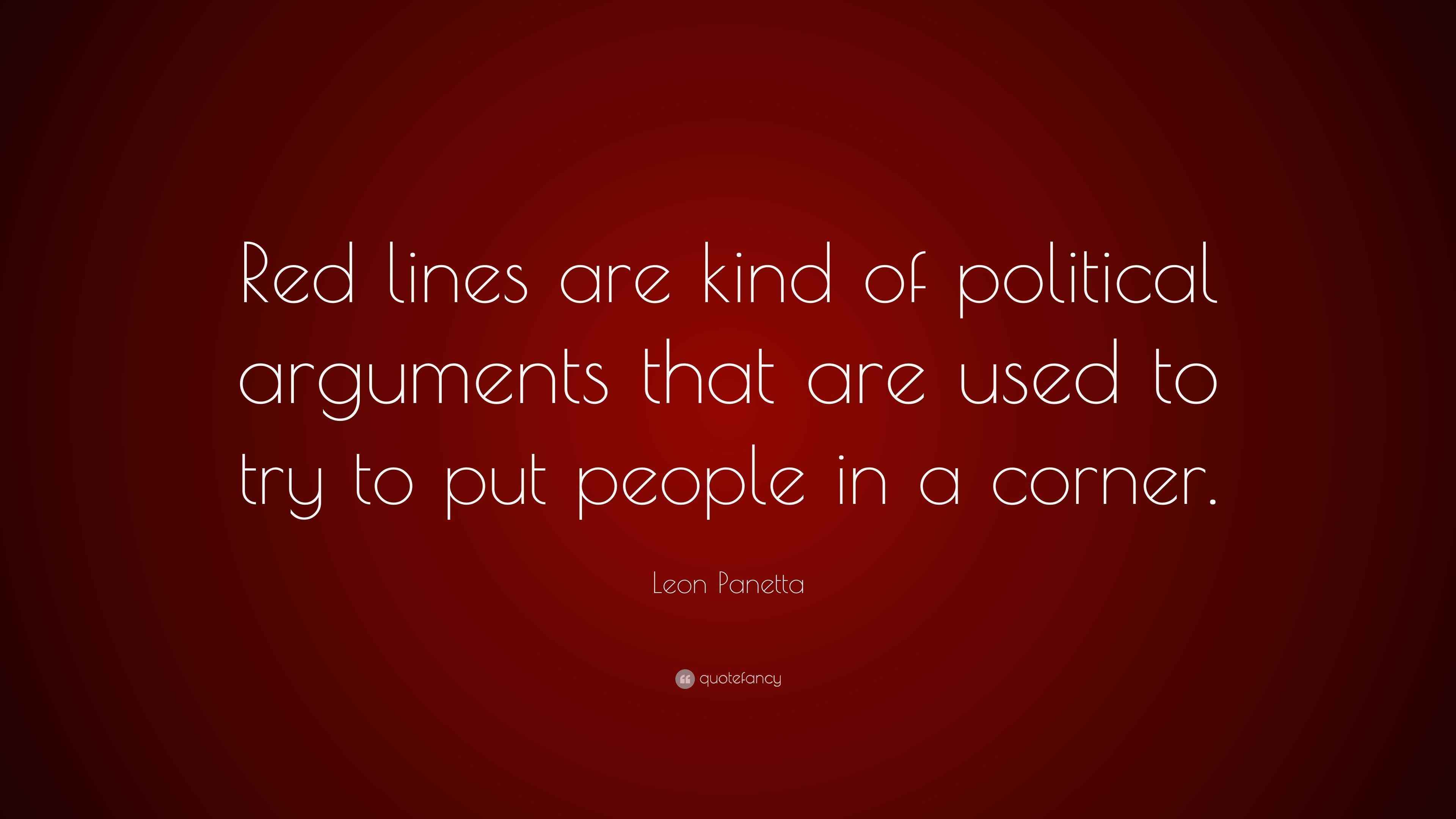 Leon Panetta Quote: “Red lines are kind of political arguments that are ...