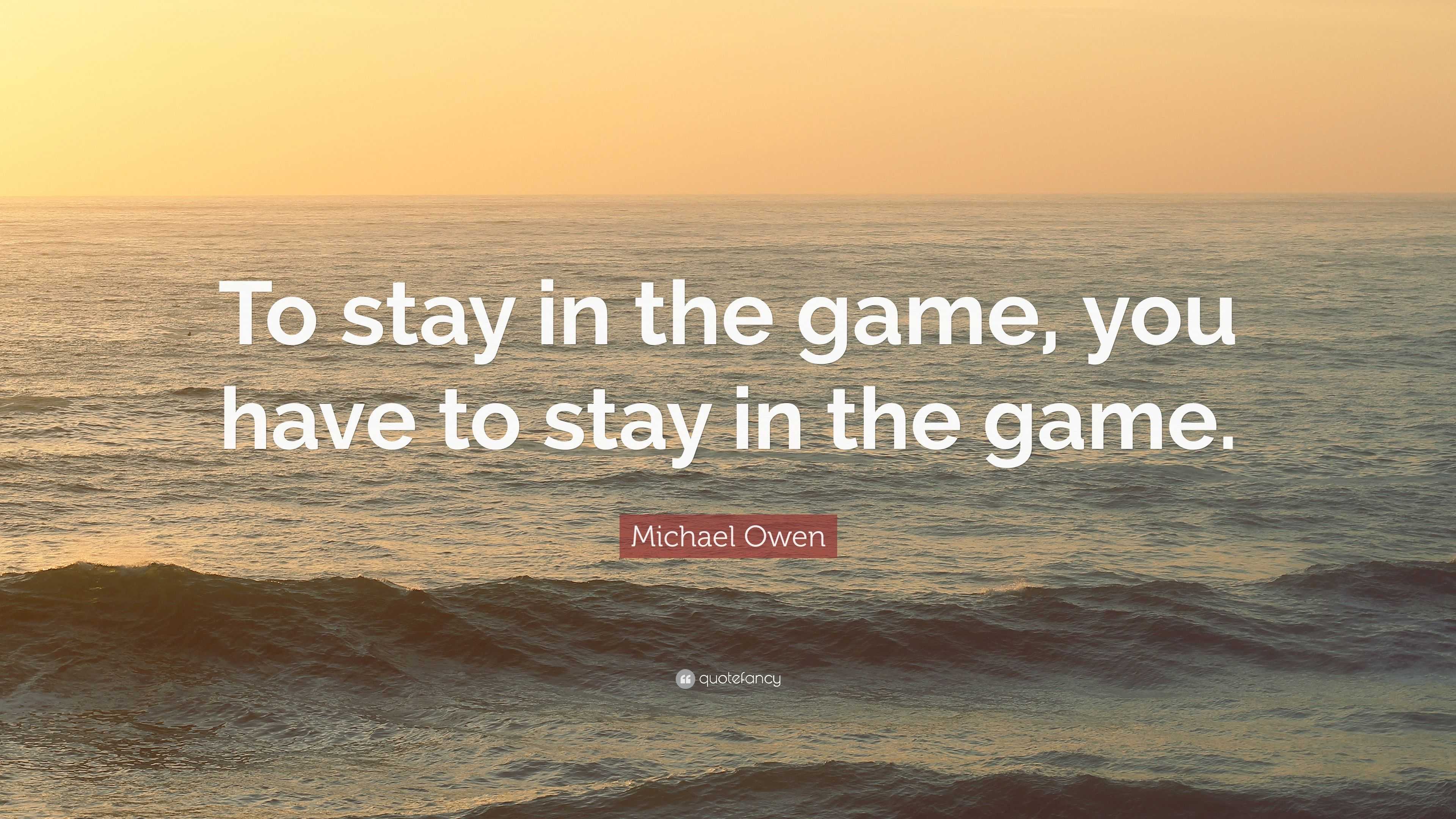 Michael Owen Quote: “To stay in the game, you have to stay in the game.”