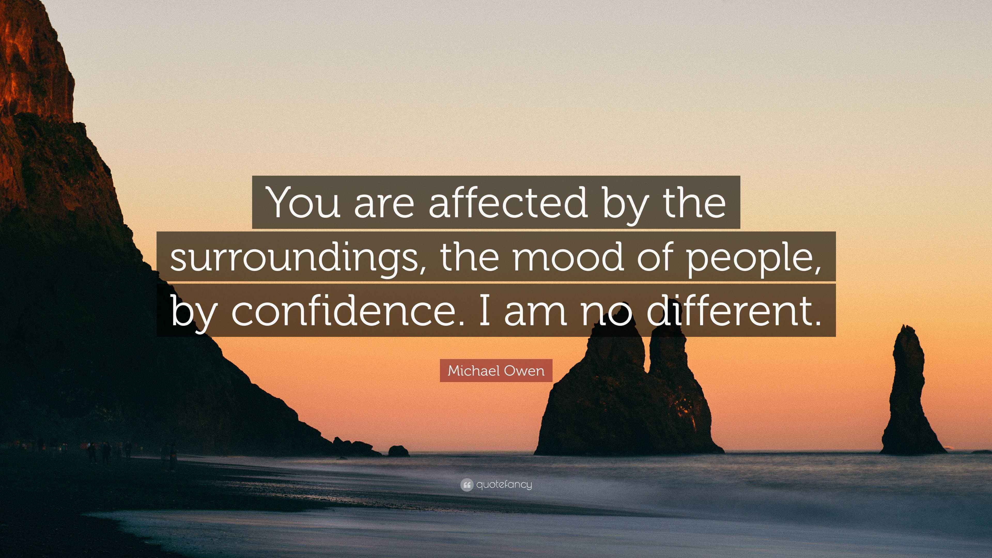 Michael Owen Quote: “You are affected by the surroundings, the mood of ...