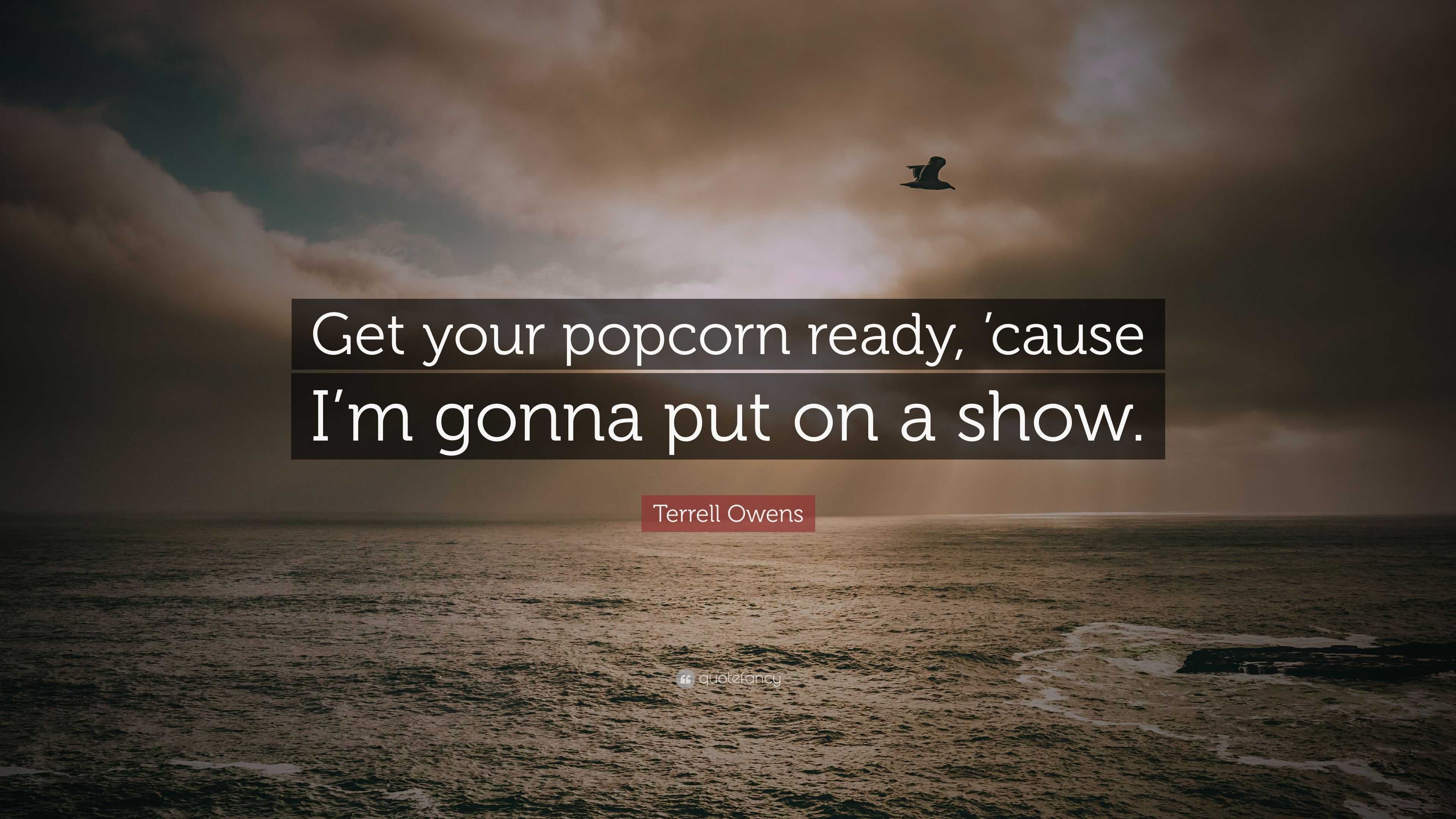 Terrell Owens Quote: “Get your popcorn ready, ’cause I’m gonna put on a ...