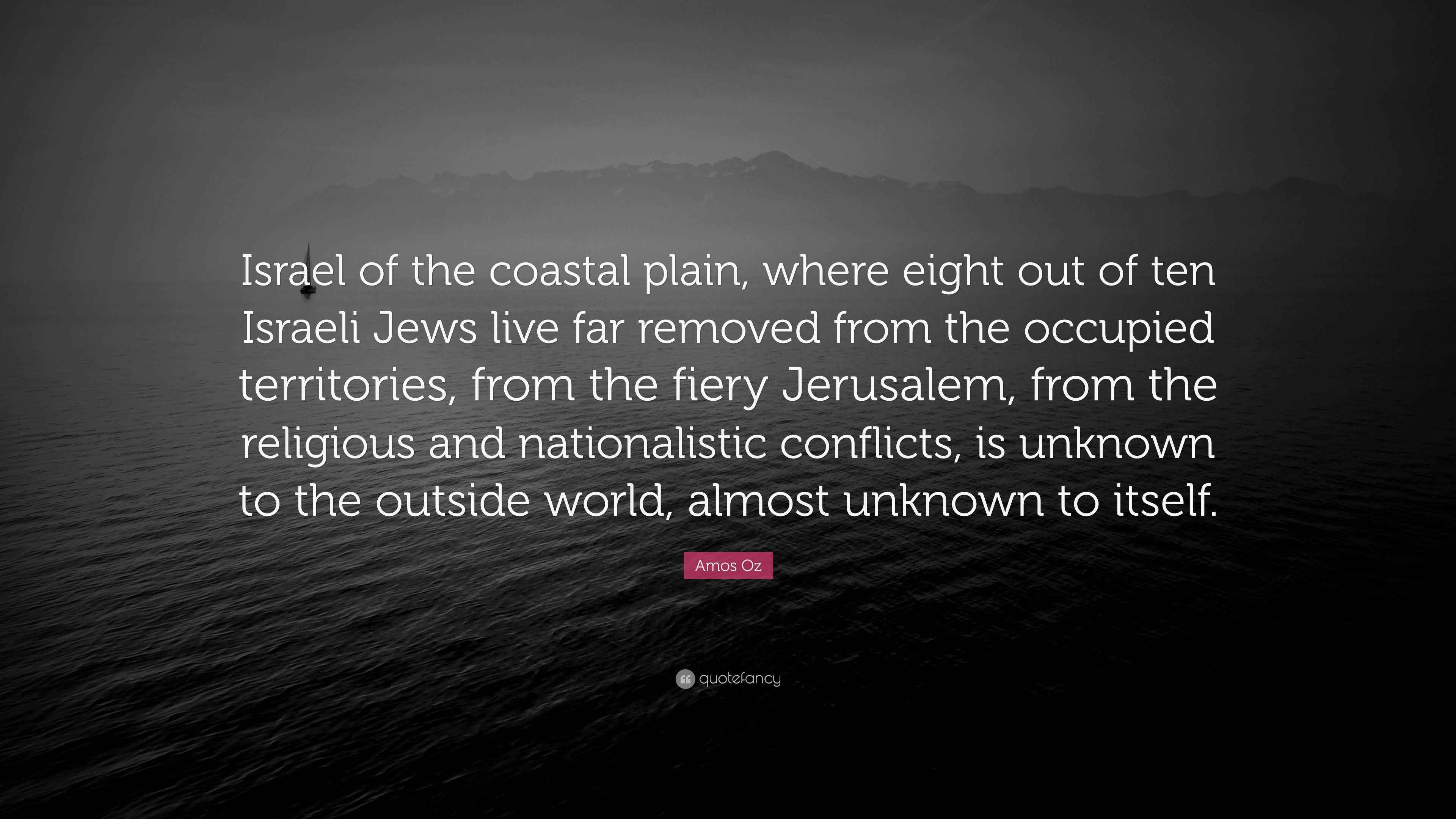 Amos Oz Quote: “Israel of the coastal plain, where eight out of ten ...
