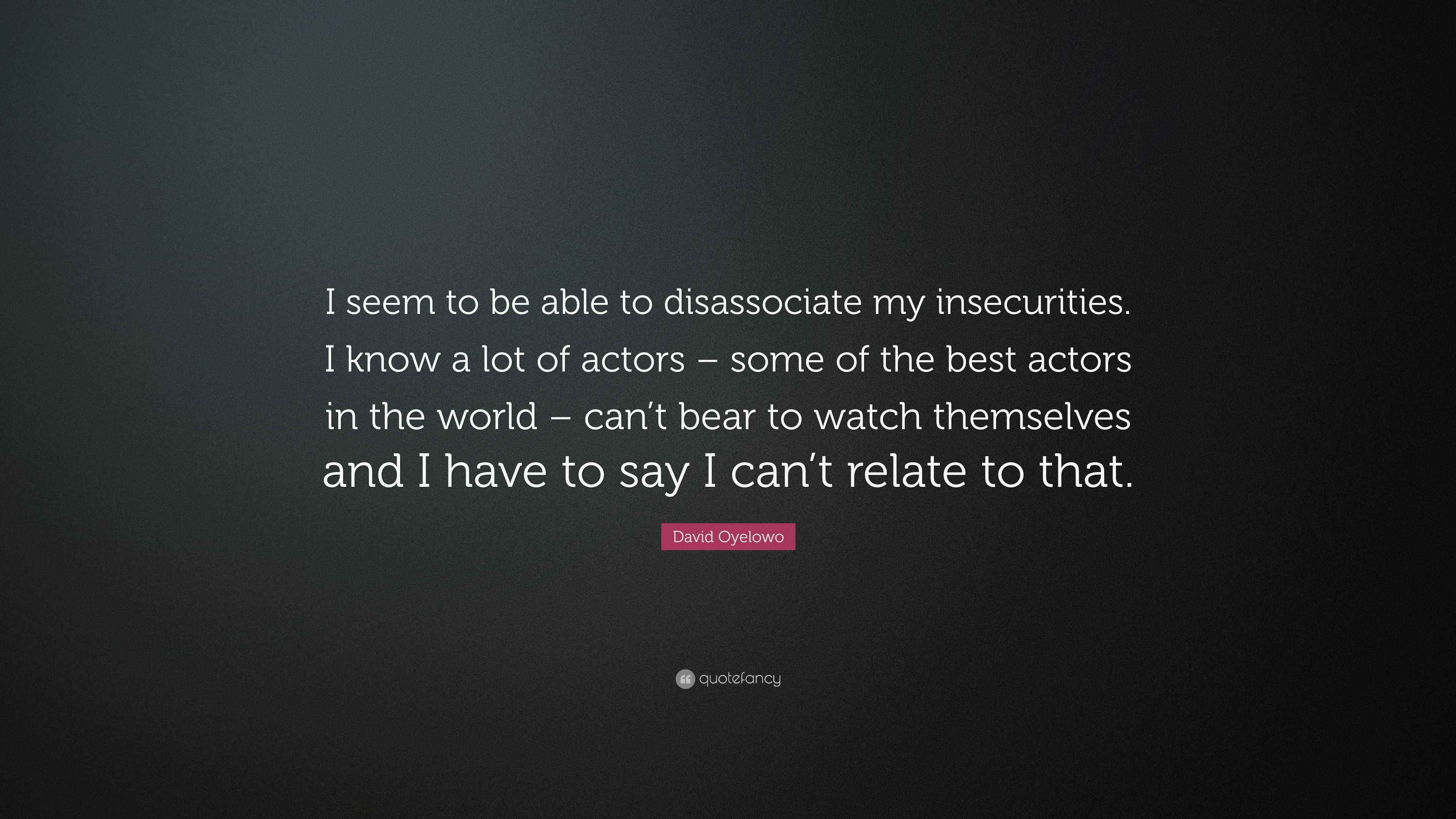 David Oyelowo Quote: “I seem to be able to disassociate my insecurities ...