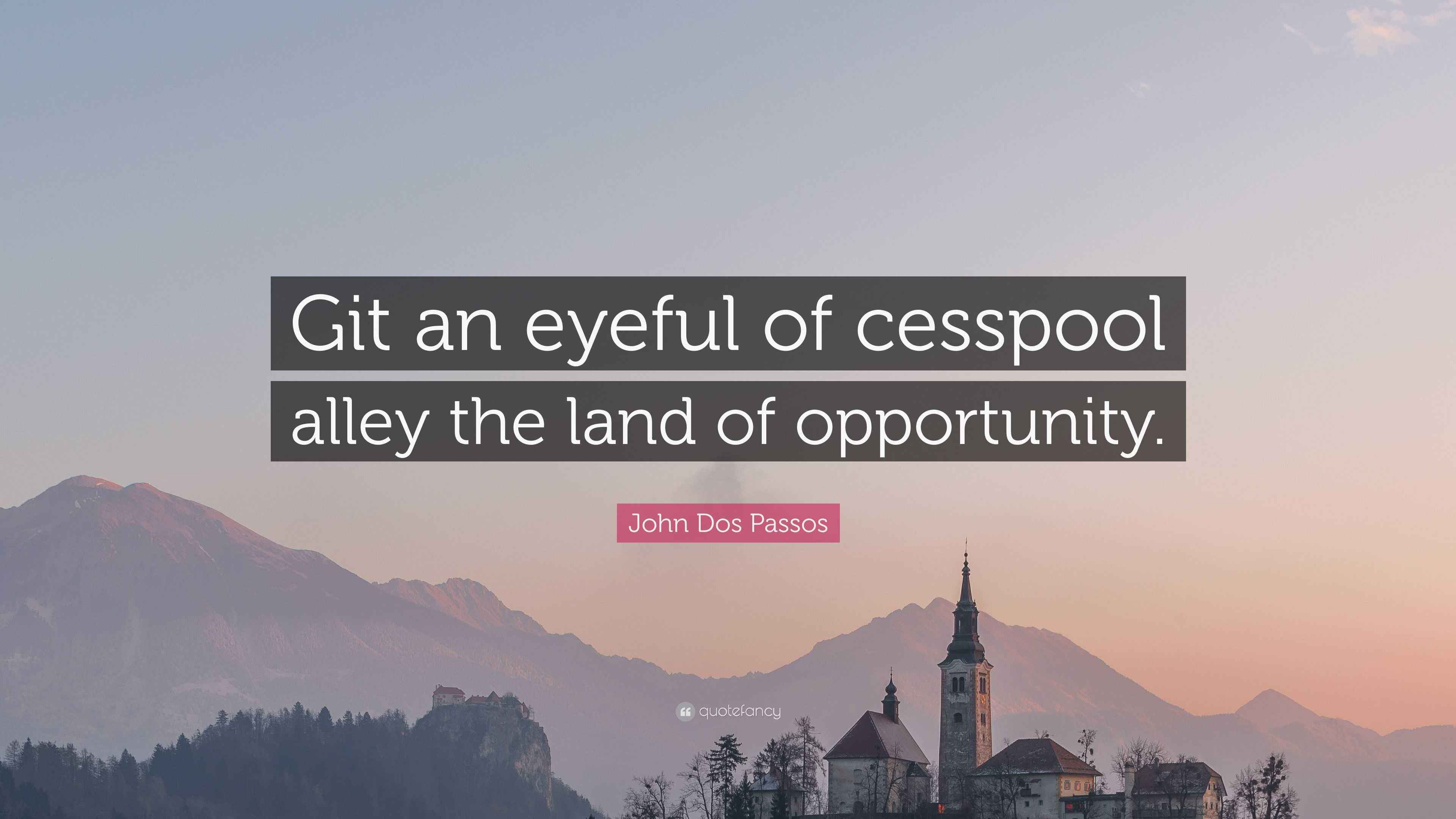 John Dos Passos Quote: “Git an eyeful of cesspool alley the land of ...