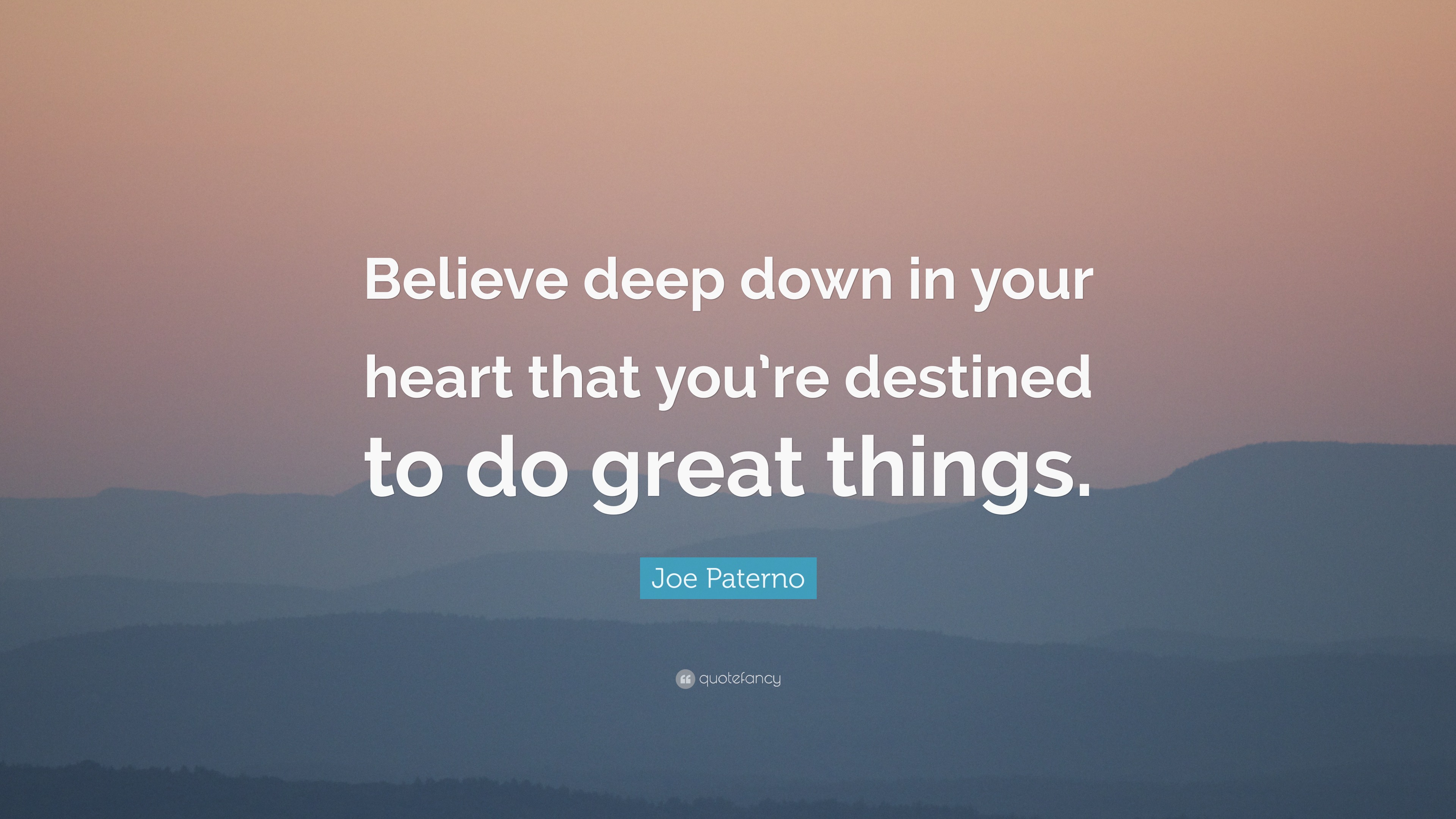 Joe Paterno Quote: “Believe deep down in your heart that you’re ...