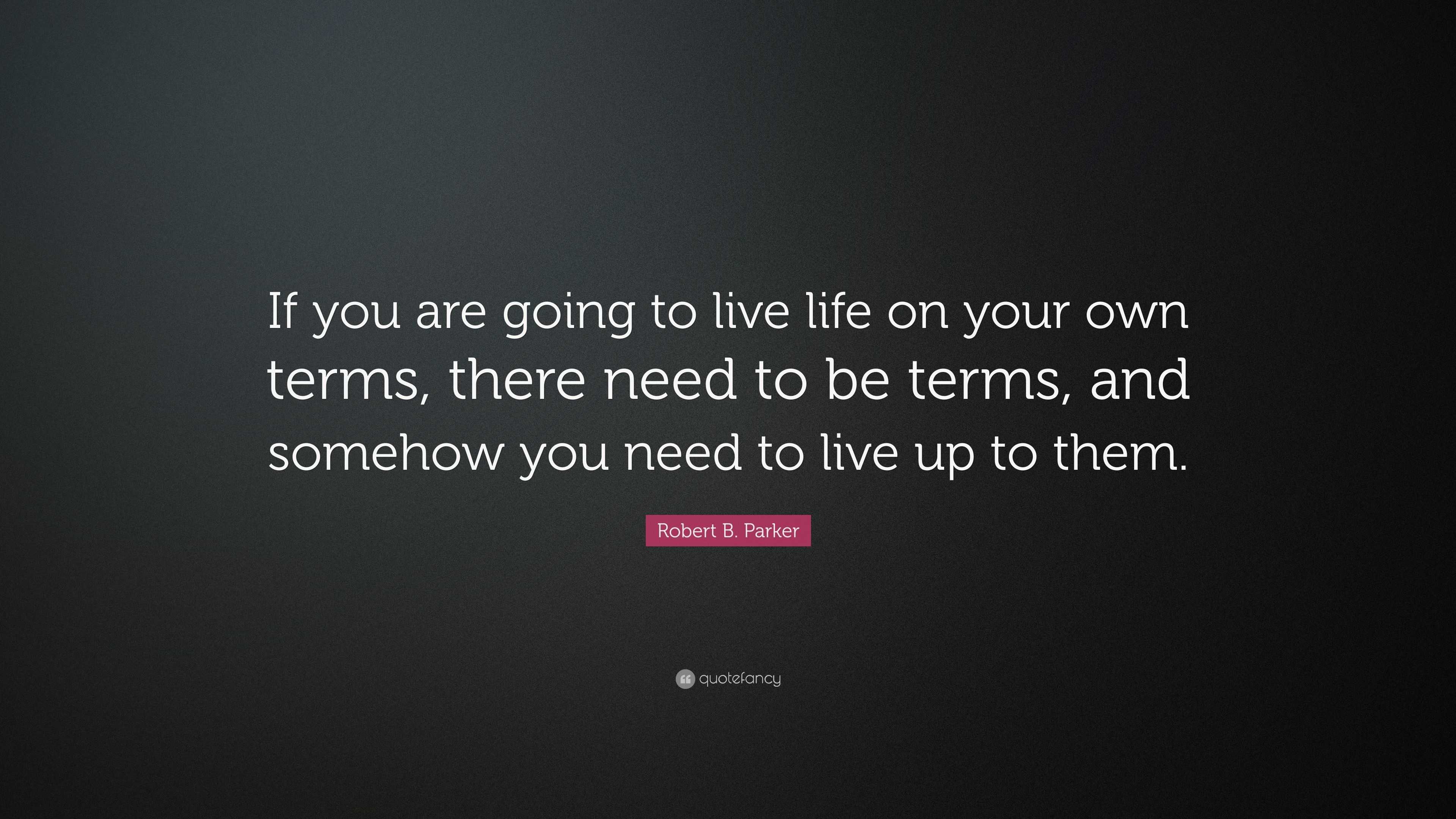 Robert B. Parker Quote: “If you are going to live life on your own ...