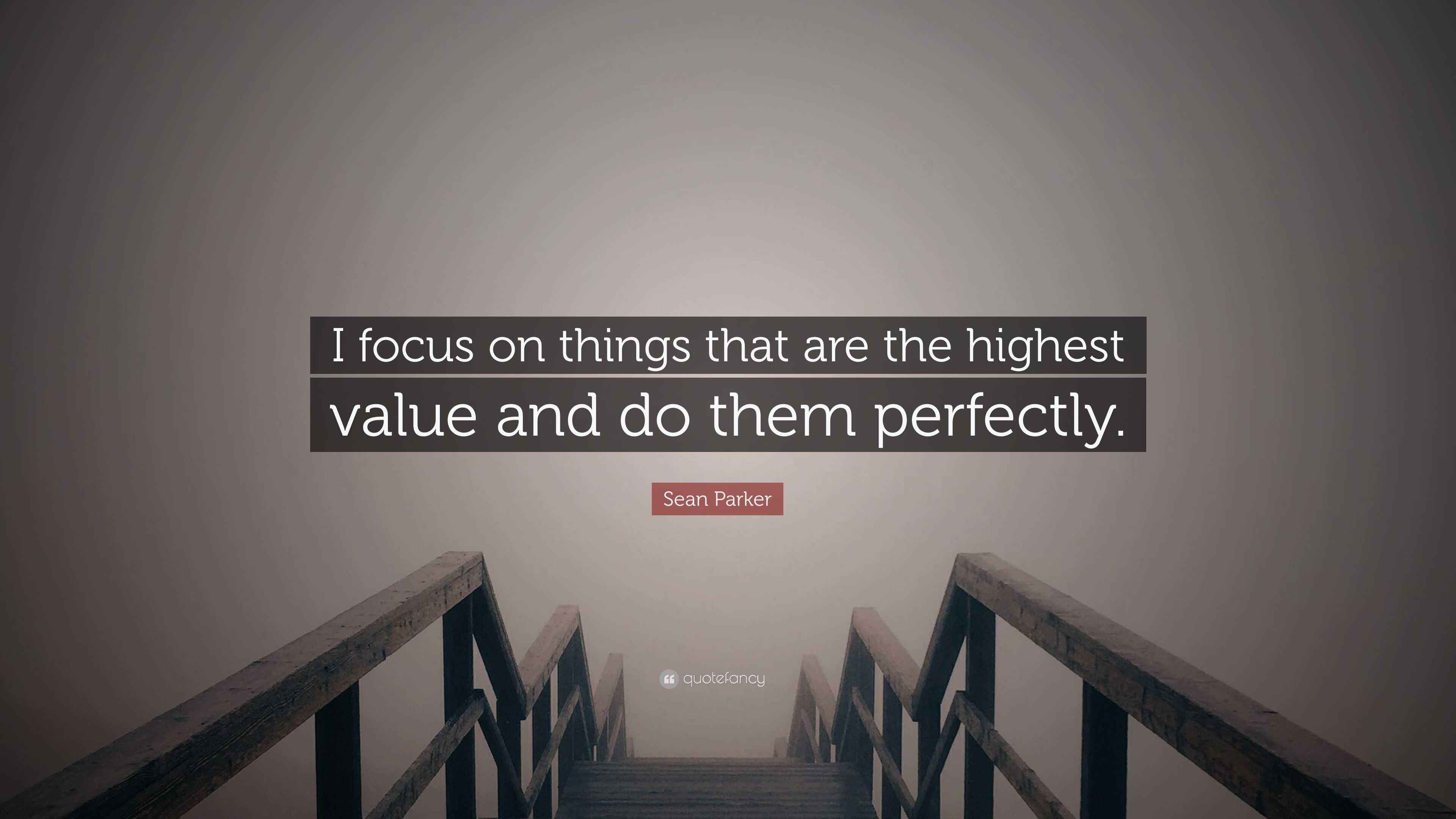 Sean Parker Quote: “I focus on things that are the highest value and do ...
