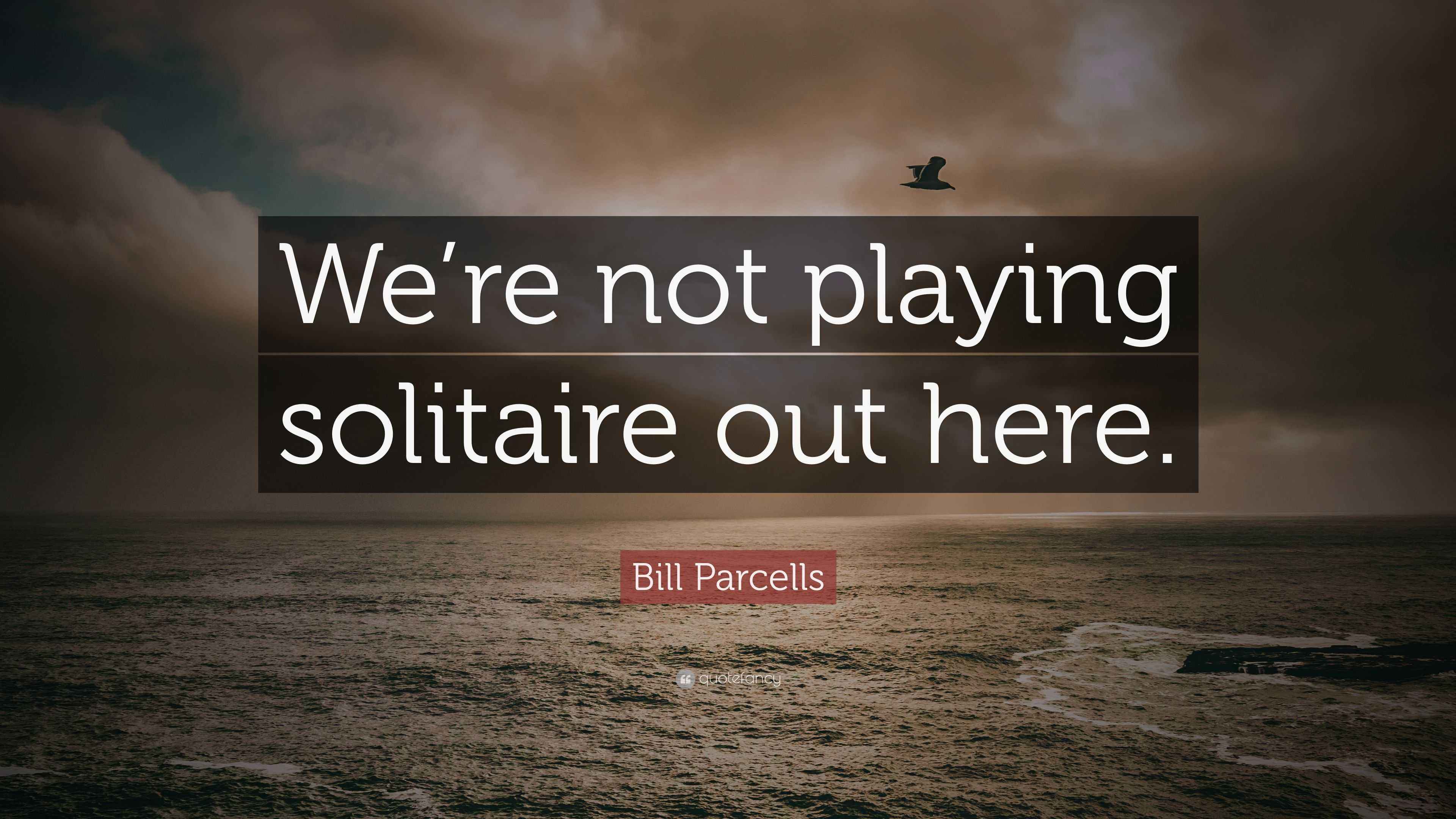 Bill Parcells Quote: “We’re not playing solitaire out here.”