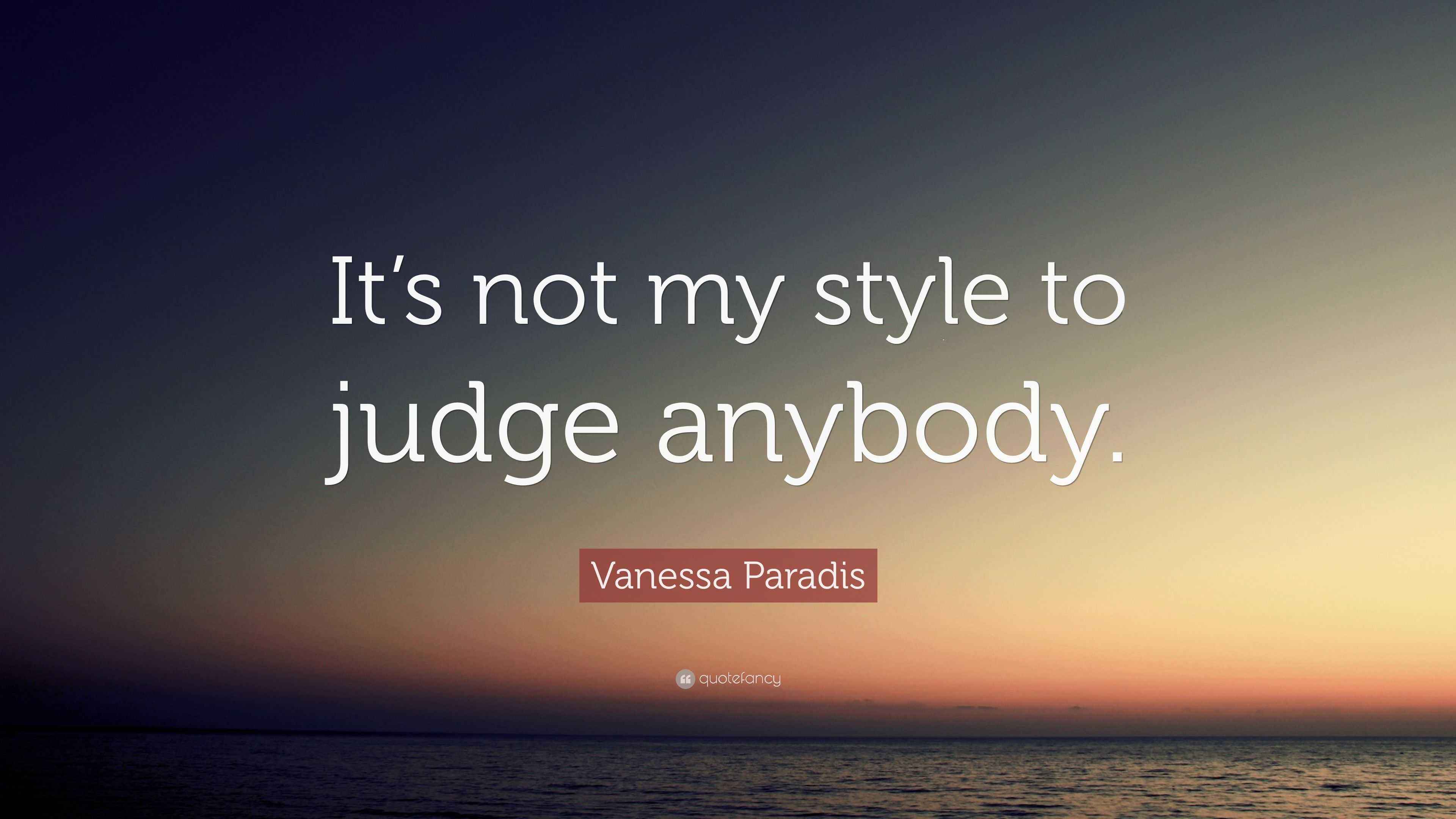 Vanessa Paradis Quote: “It’s not my style to judge anybody.”