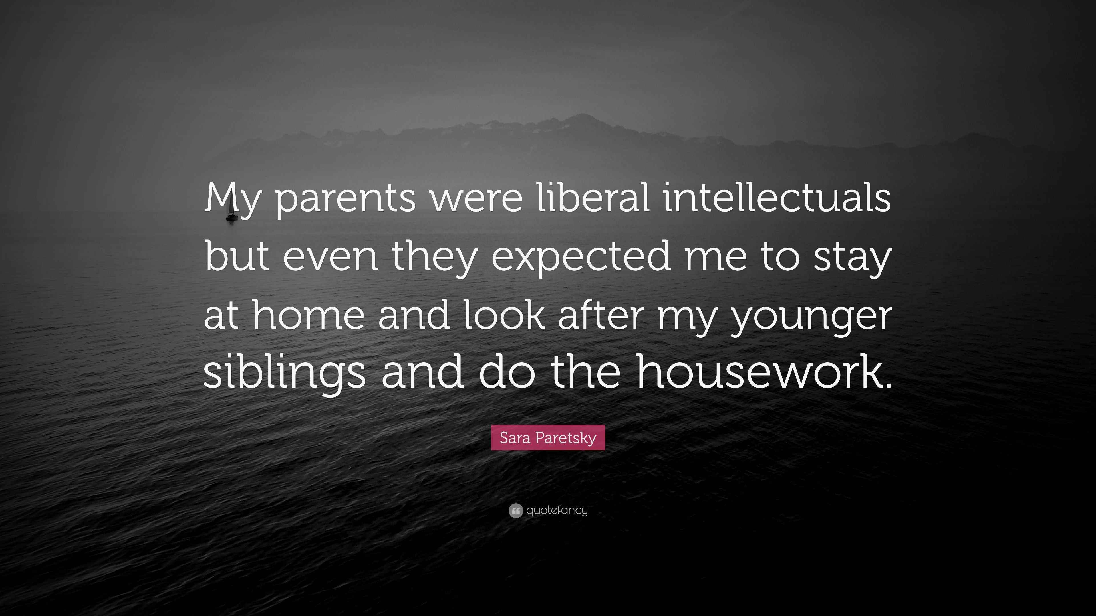 Sara Paretsky Quote: “My parents were liberal intellectuals but even ...