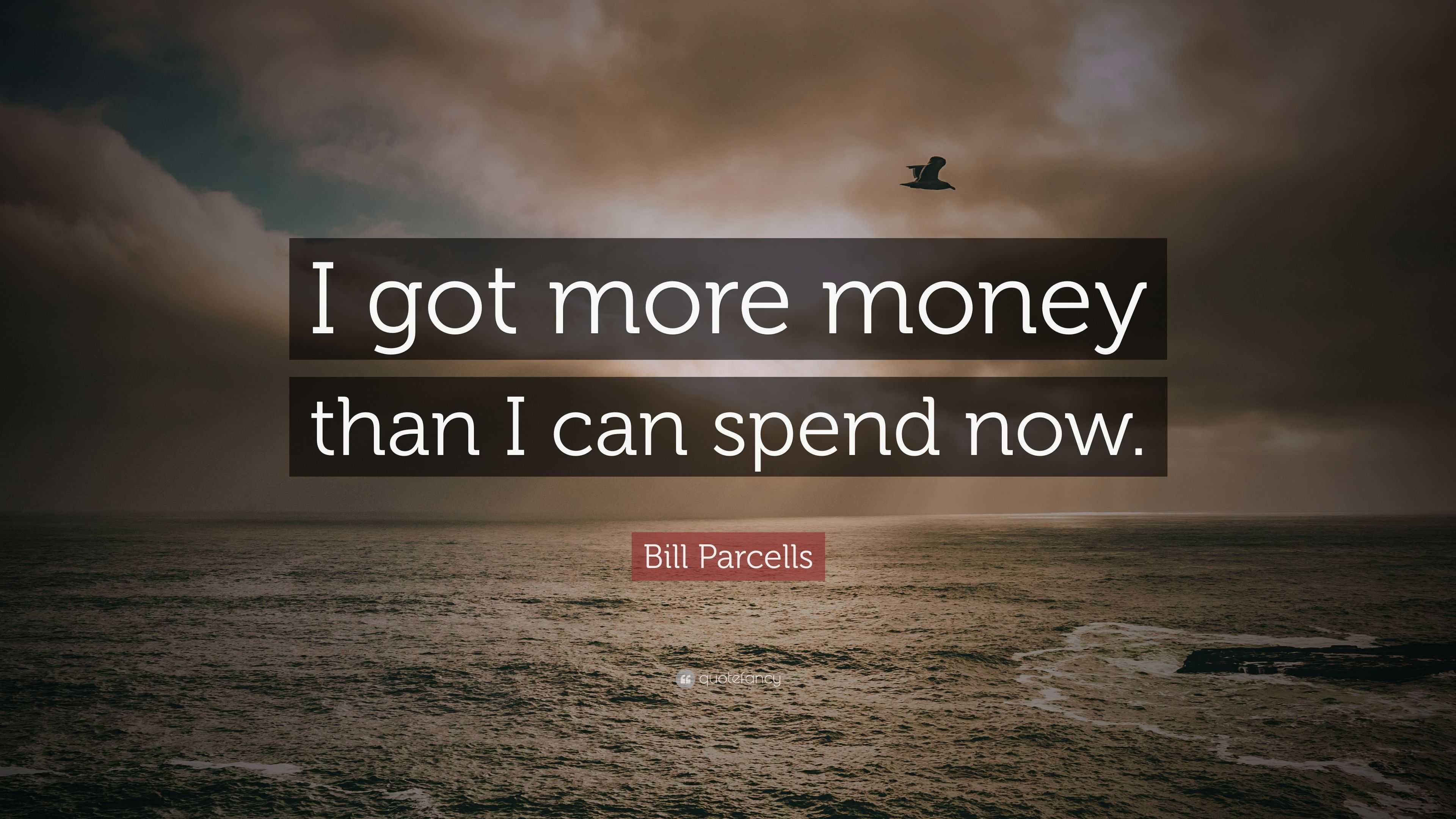 Bill Parcells Quote: “I got more money than I can spend now.”