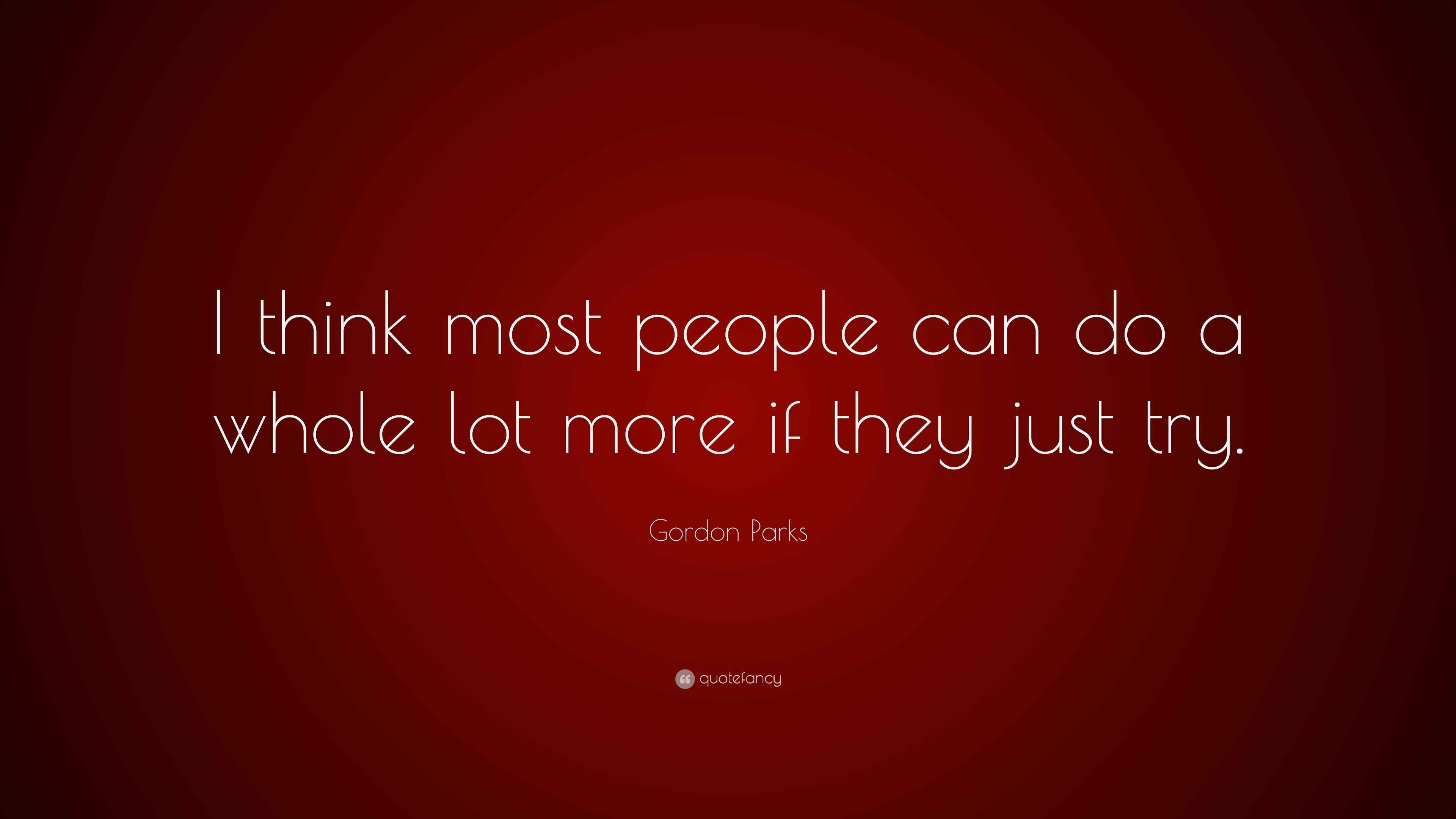 Gordon Parks Quote: “I think most people can do a whole lot more if ...