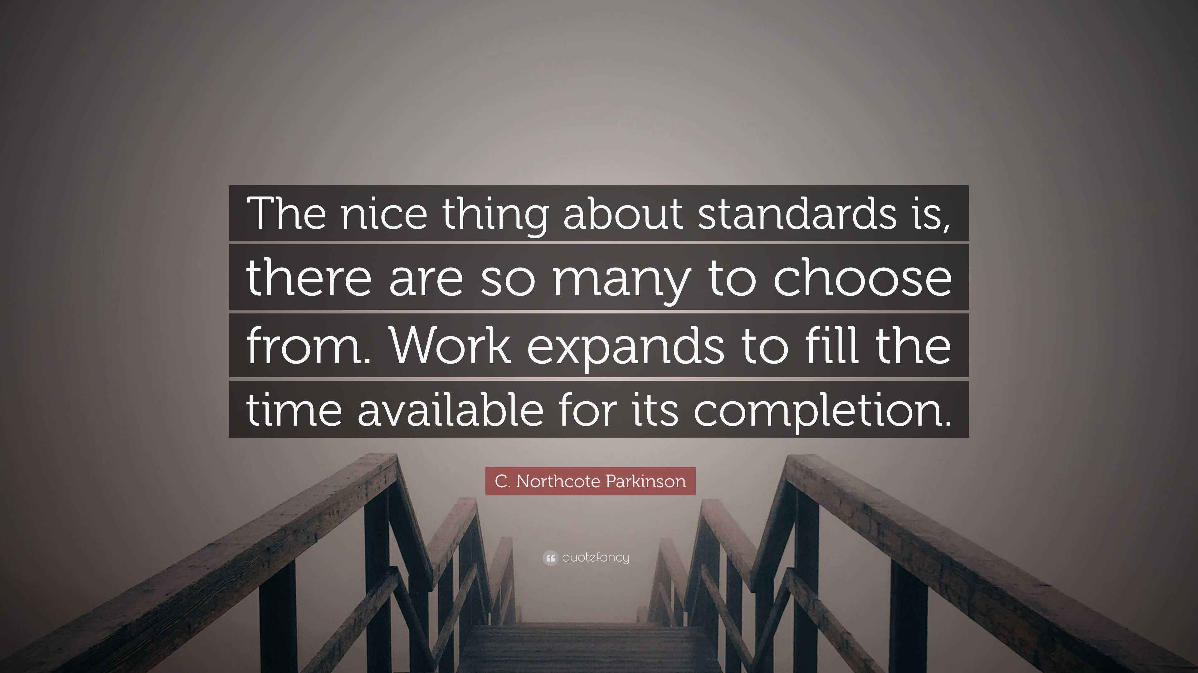 C. Northcote Parkinson Quote: “The nice thing about standards is, there ...