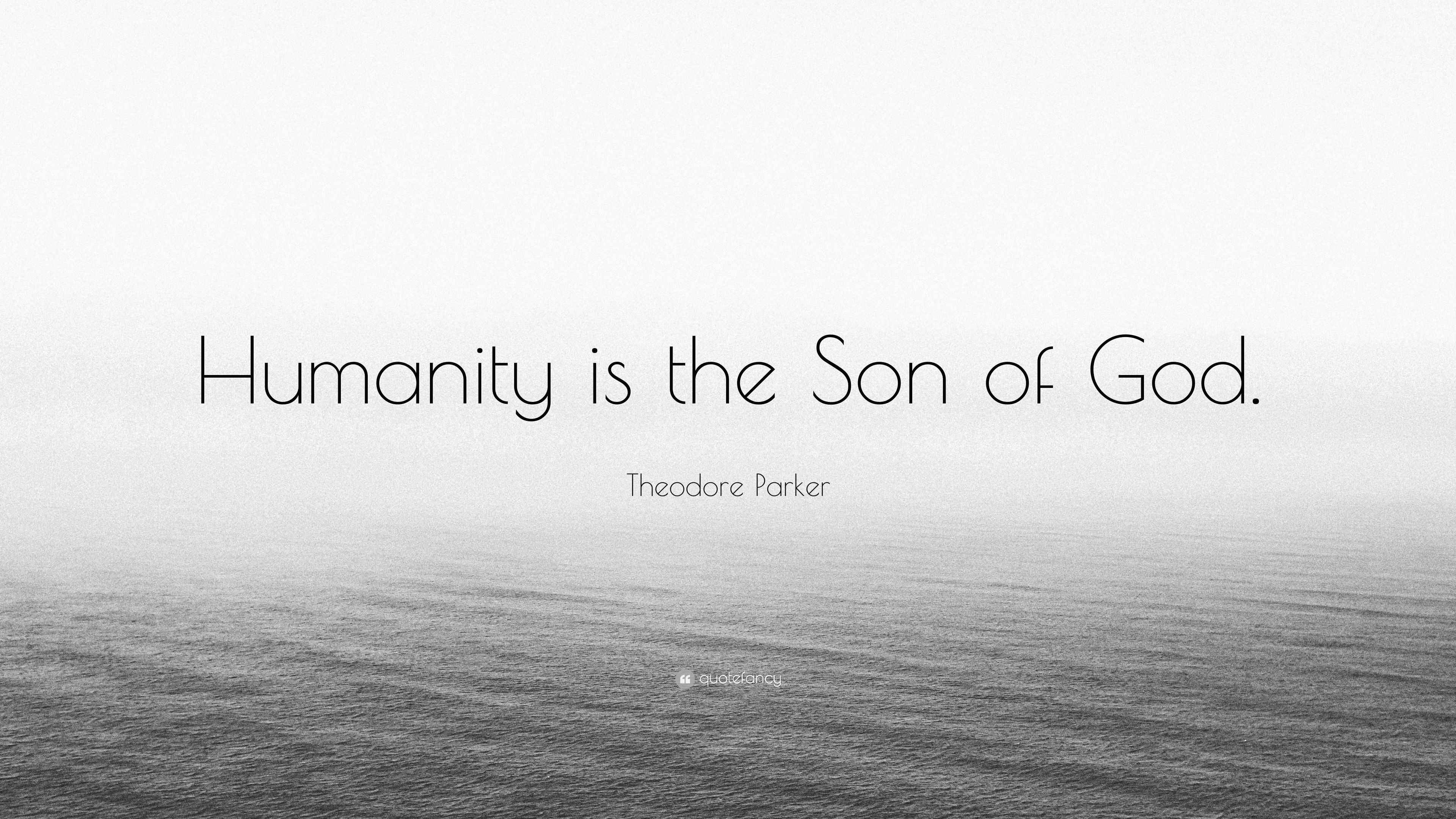 Theodore Parker Quote: “Humanity is the Son of God.”