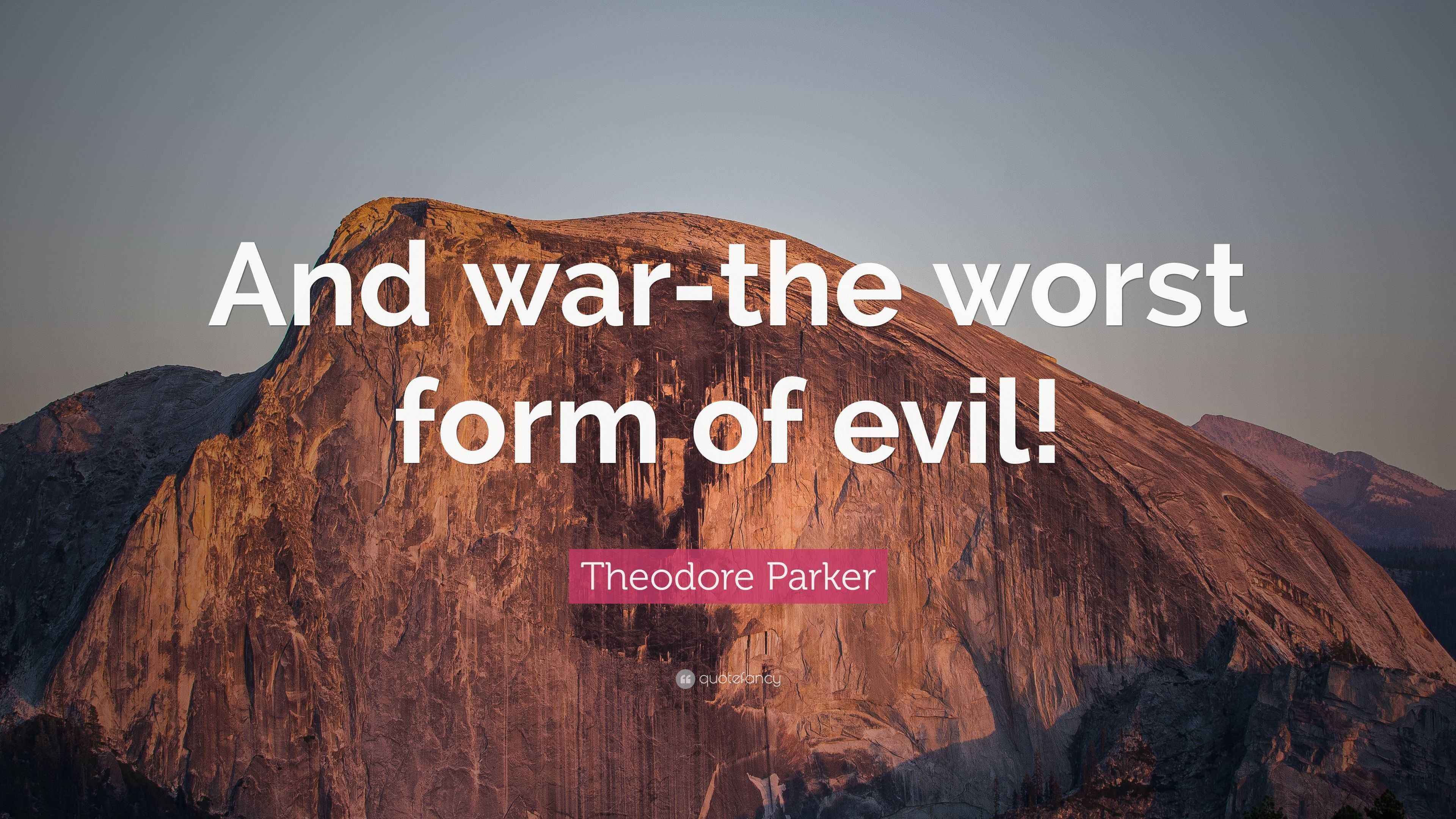 Theodore Parker Quote: “And war-the worst form of evil!”