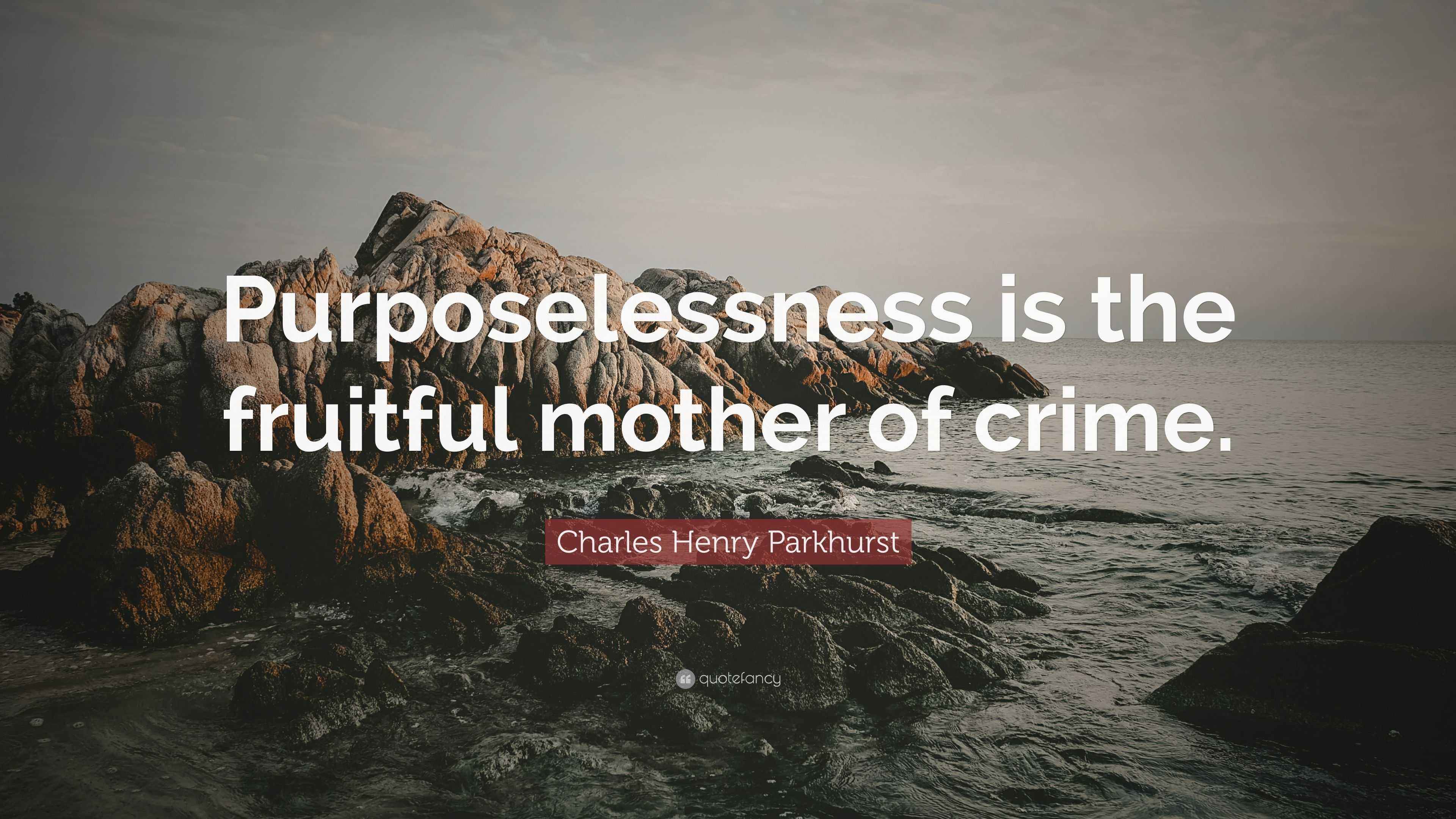 Charles Henry Parkhurst Quote: “Purposelessness is the fruitful mother ...